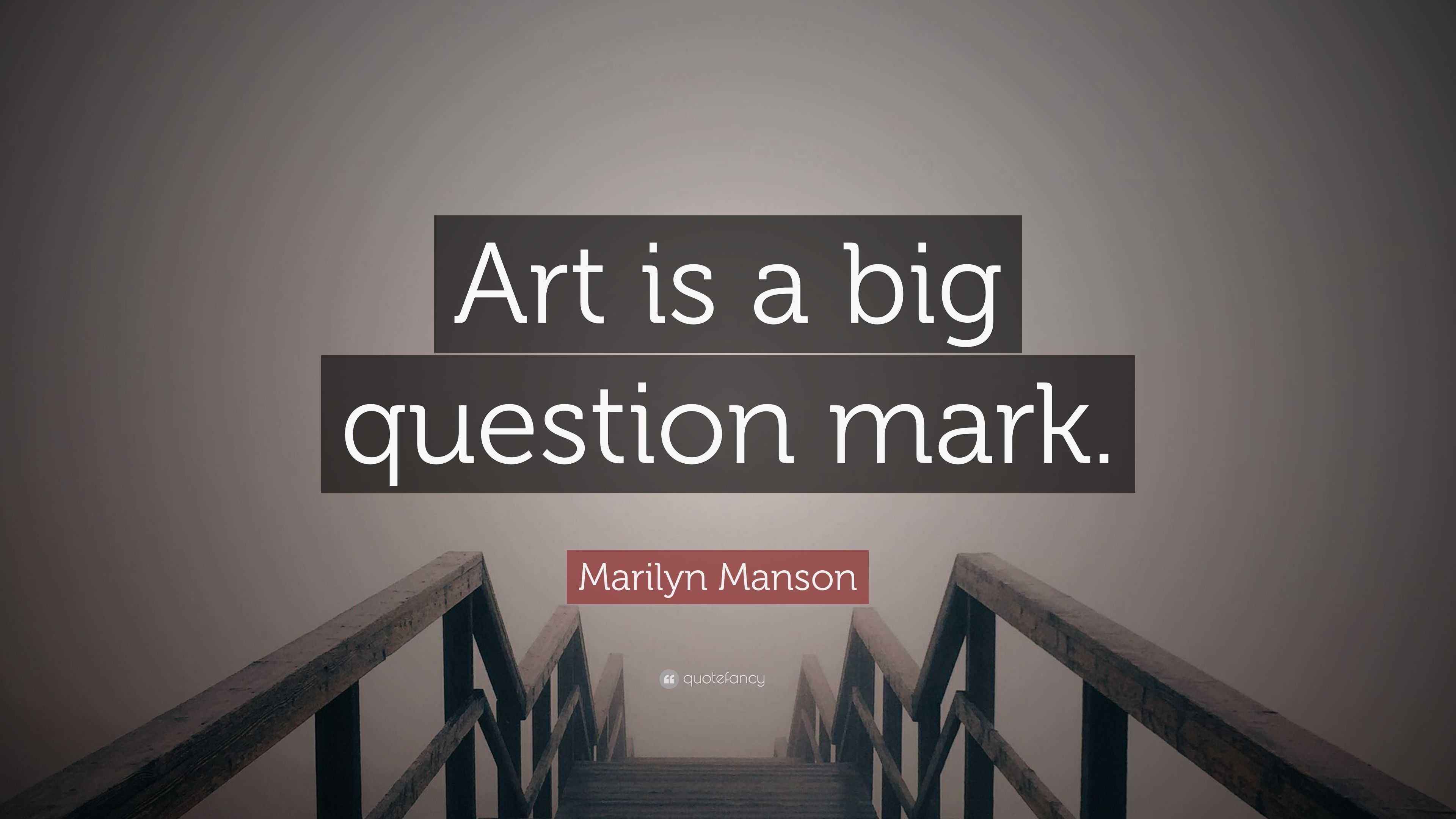 Marilyn Manson Quote: “Art is a big question mark.”