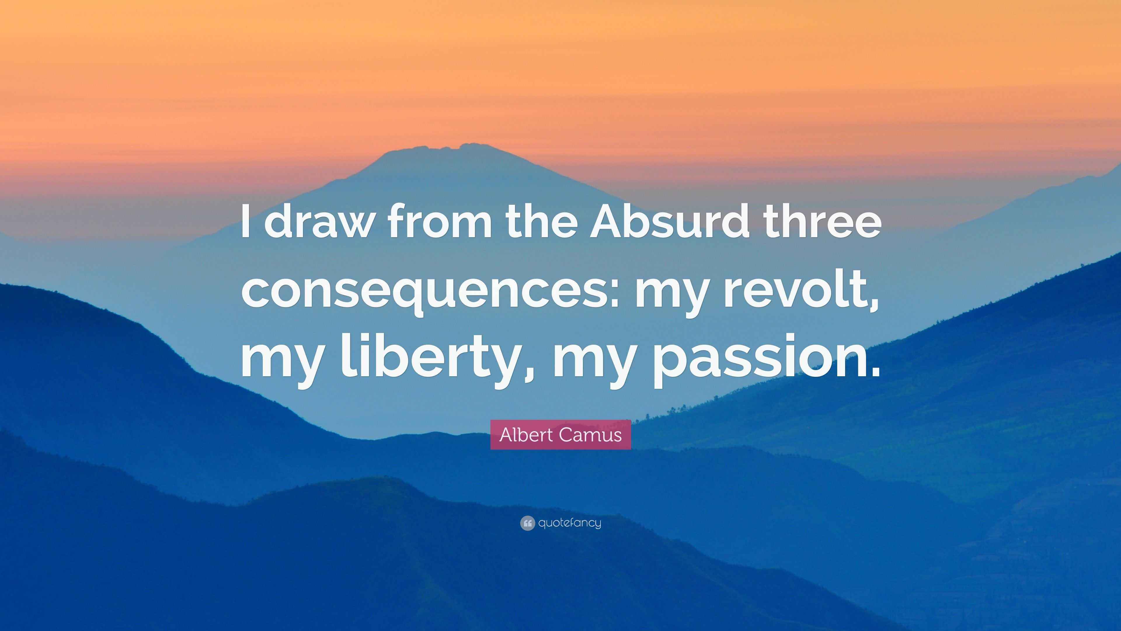 Albert Camus Quote: “I draw from the Absurd three consequences: my ...
