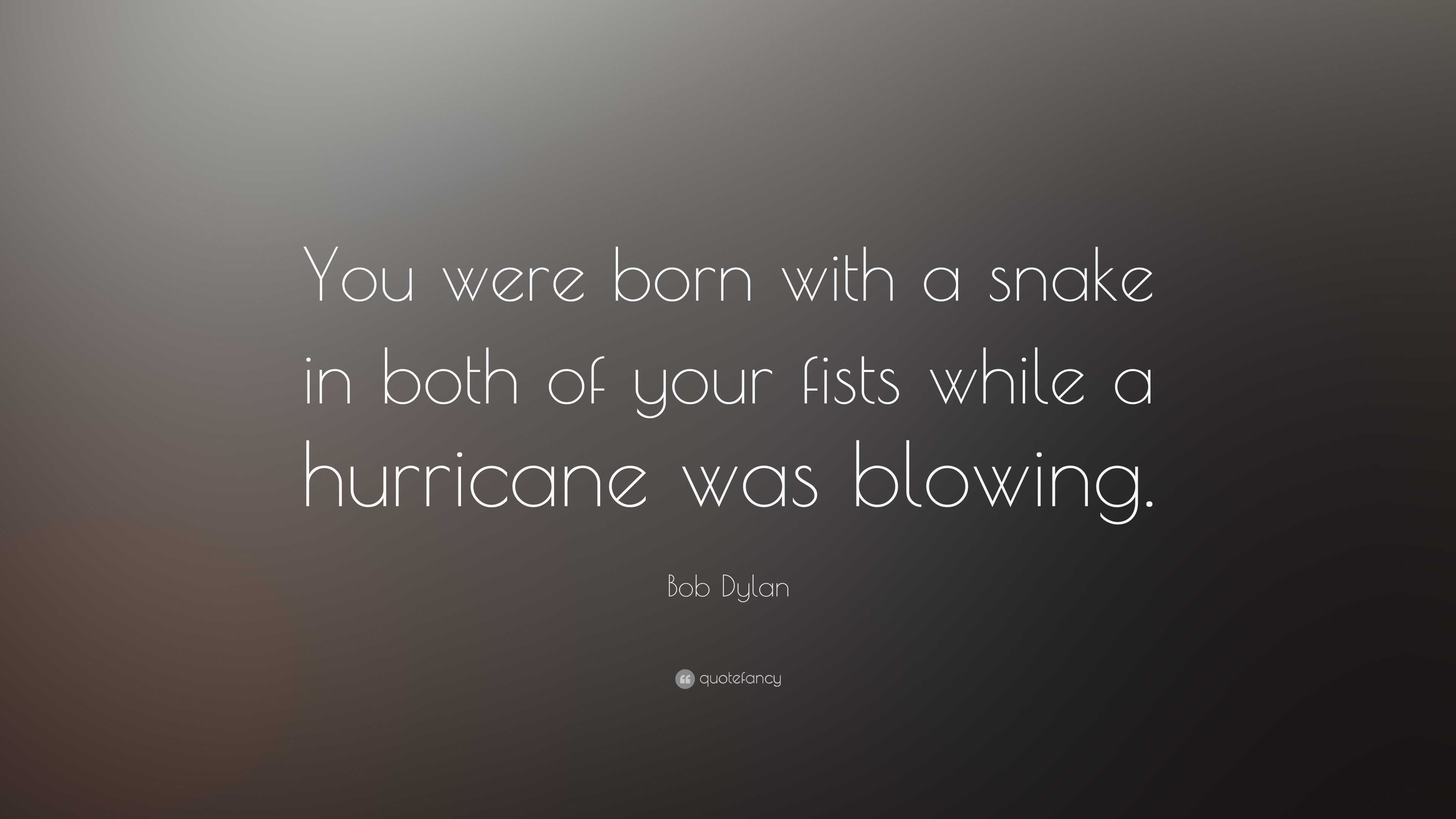 Bob Dylan Quote: “You were born with a snake in both of your fists ...