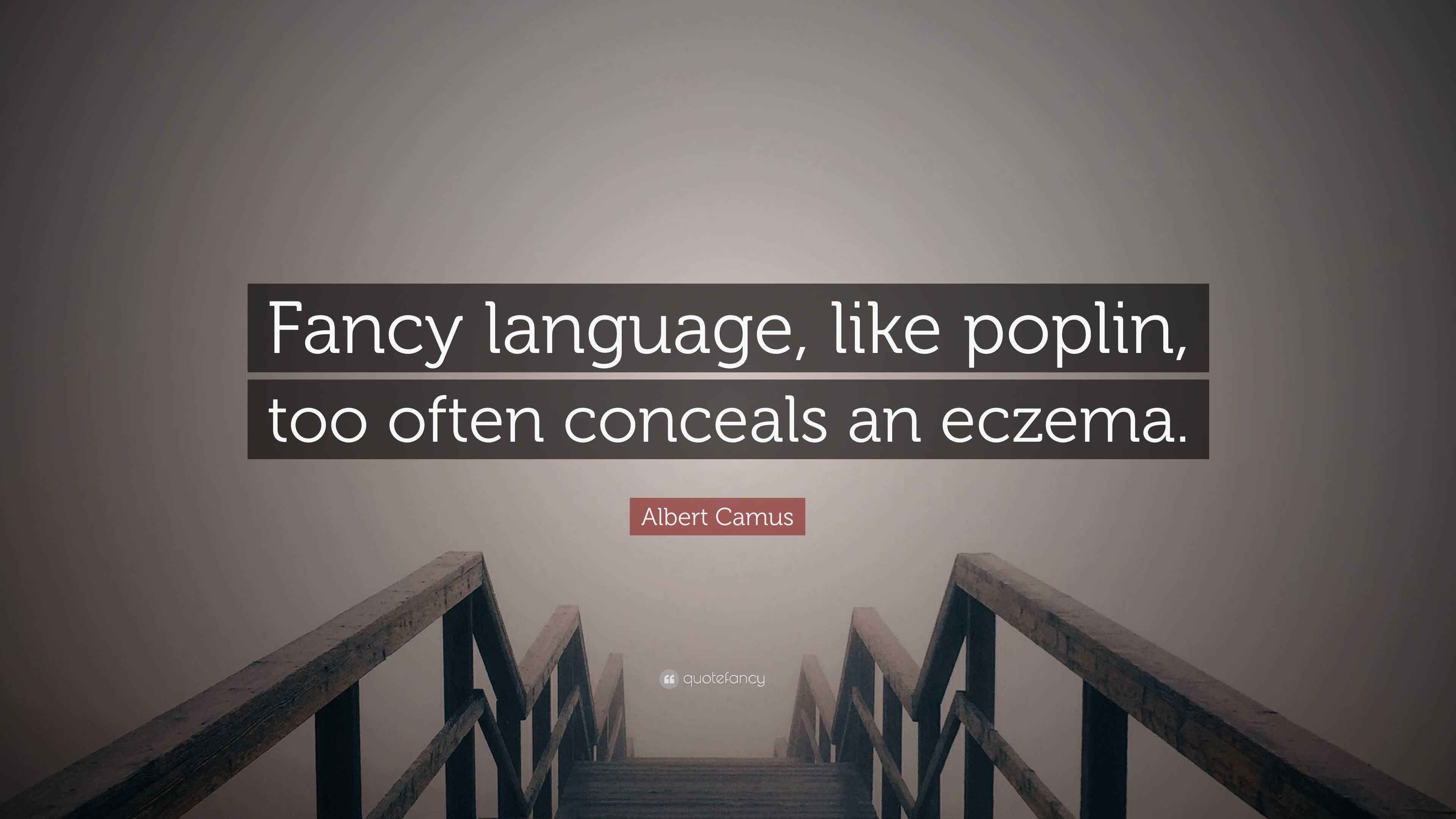 Albert Camus Quote: “Fancy language, like poplin, too often conceals an ...