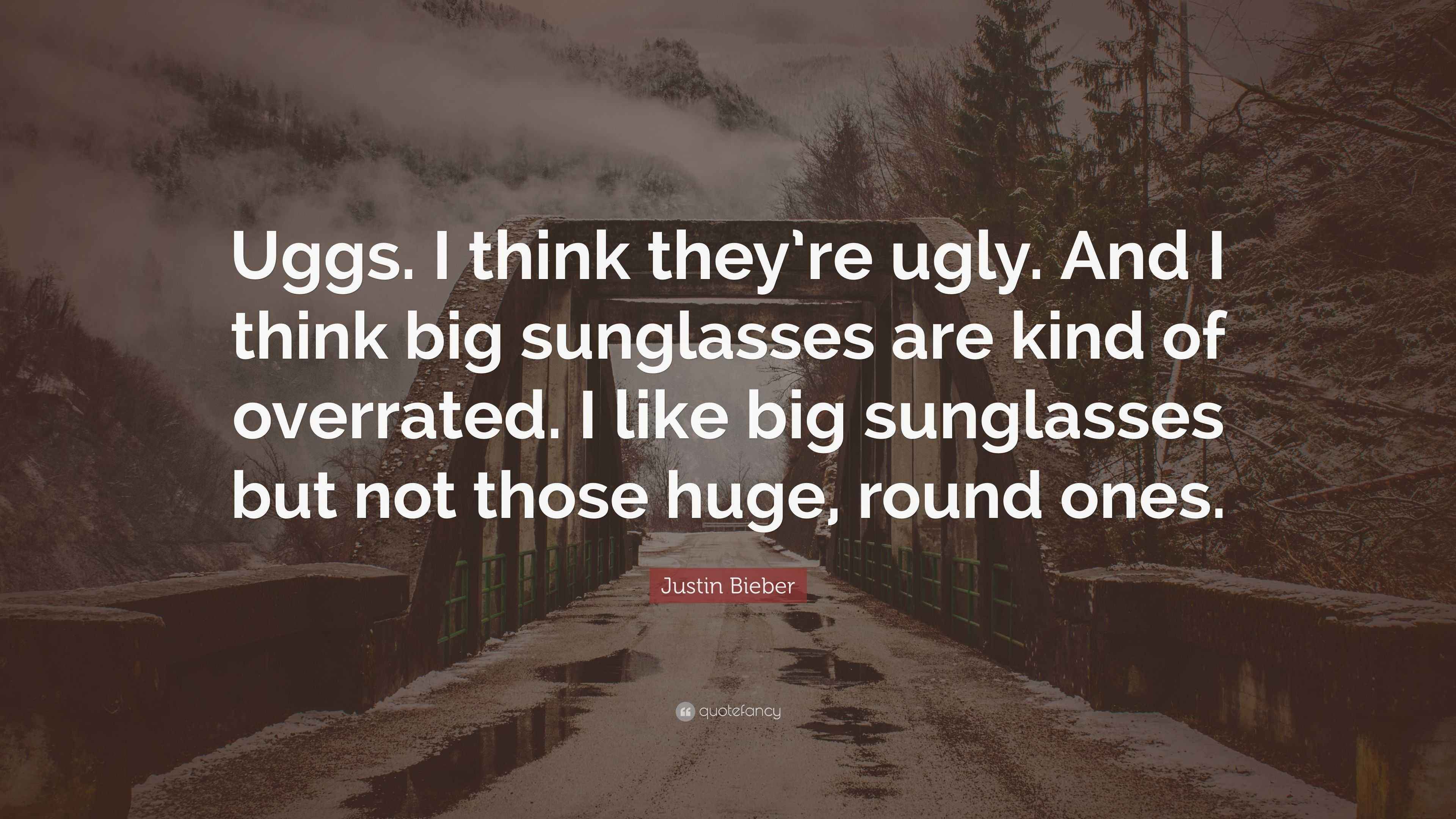 Justin Bieber Quote: “Uggs. I think they’re ugly. And I think big ...