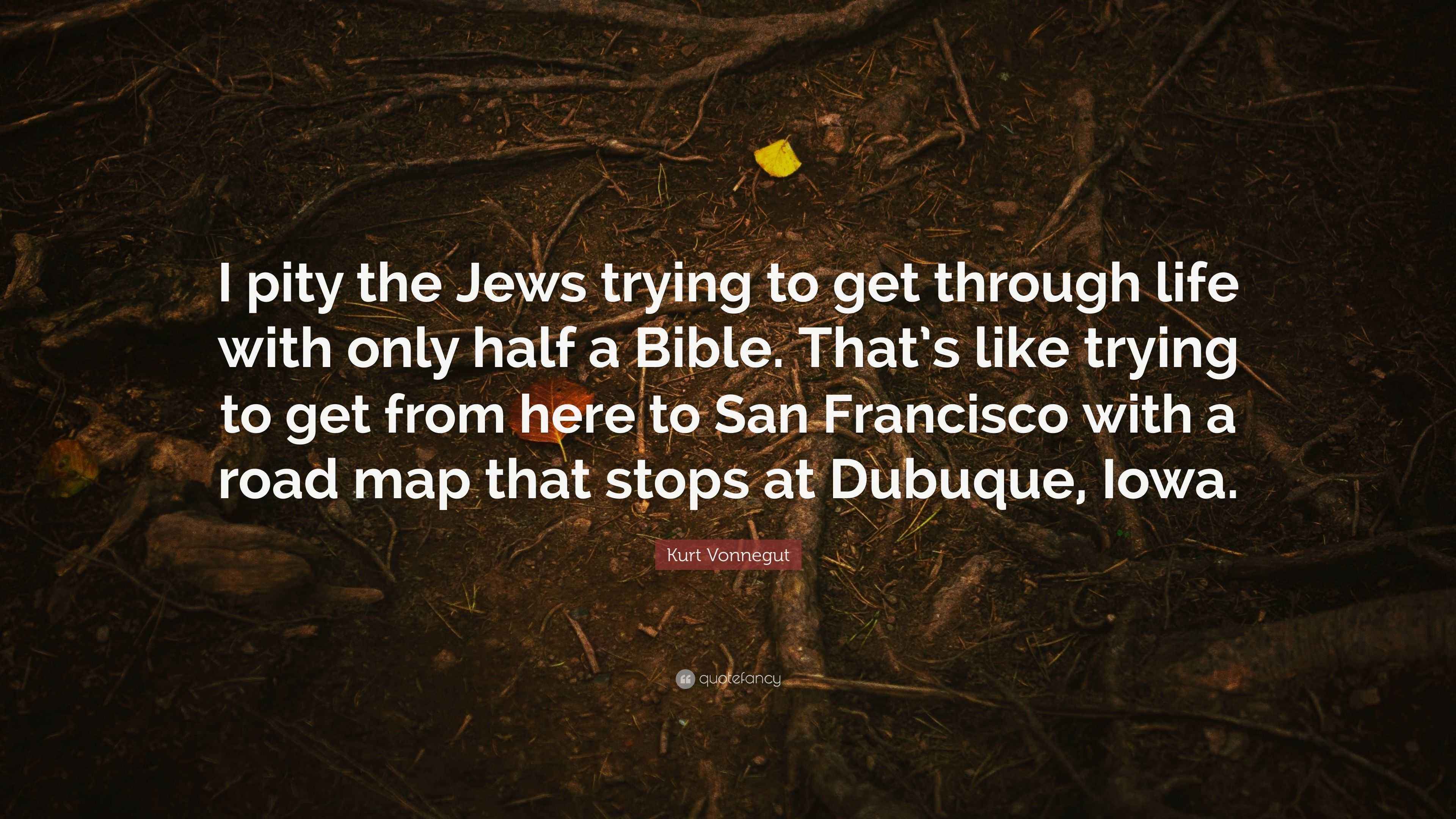 Kurt Vonnegut Quote: “I pity the Jews trying to get through life with ...