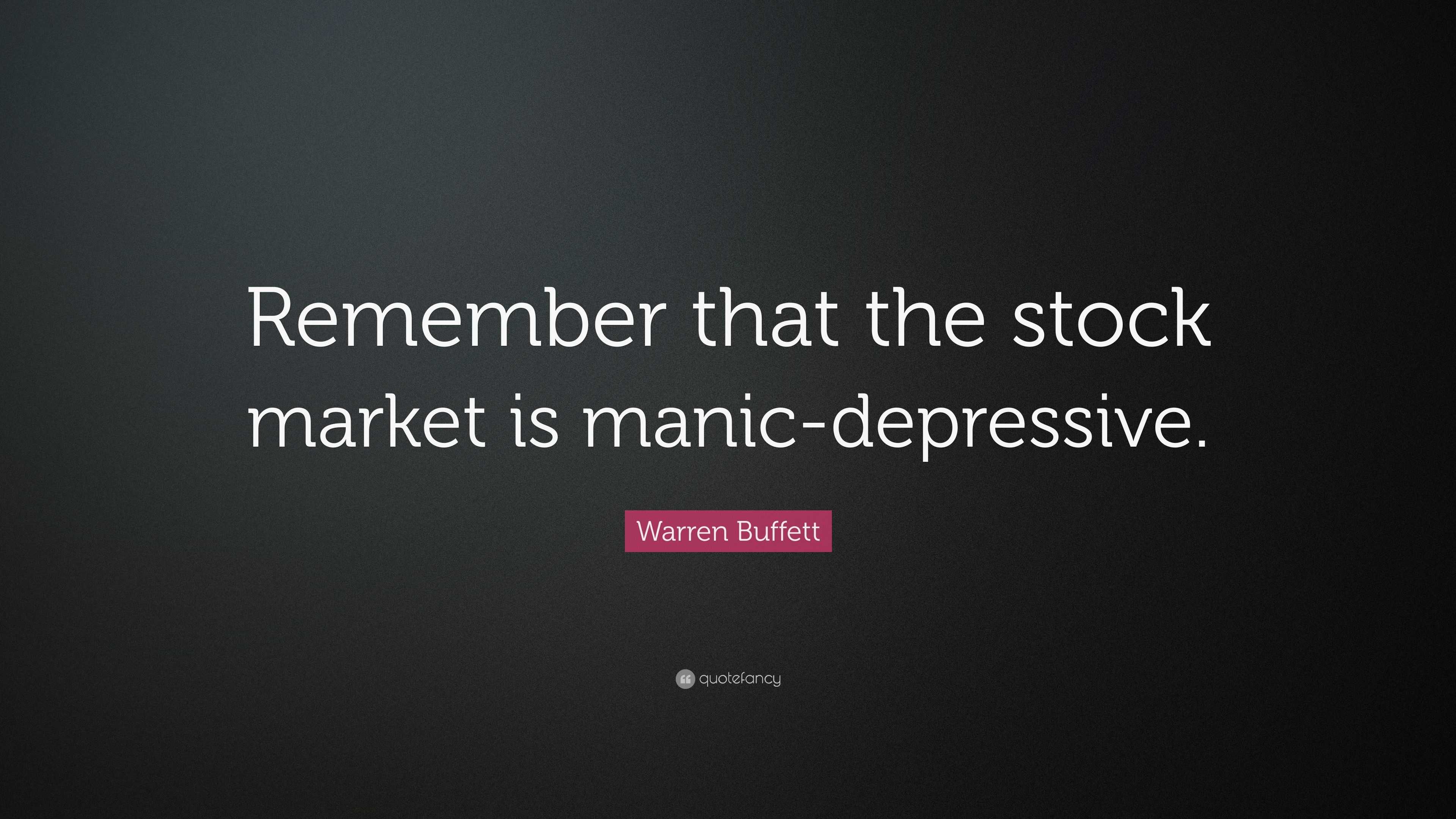 Warren Buffett Quote: “Remember that the stock market is manic-depressive.”
