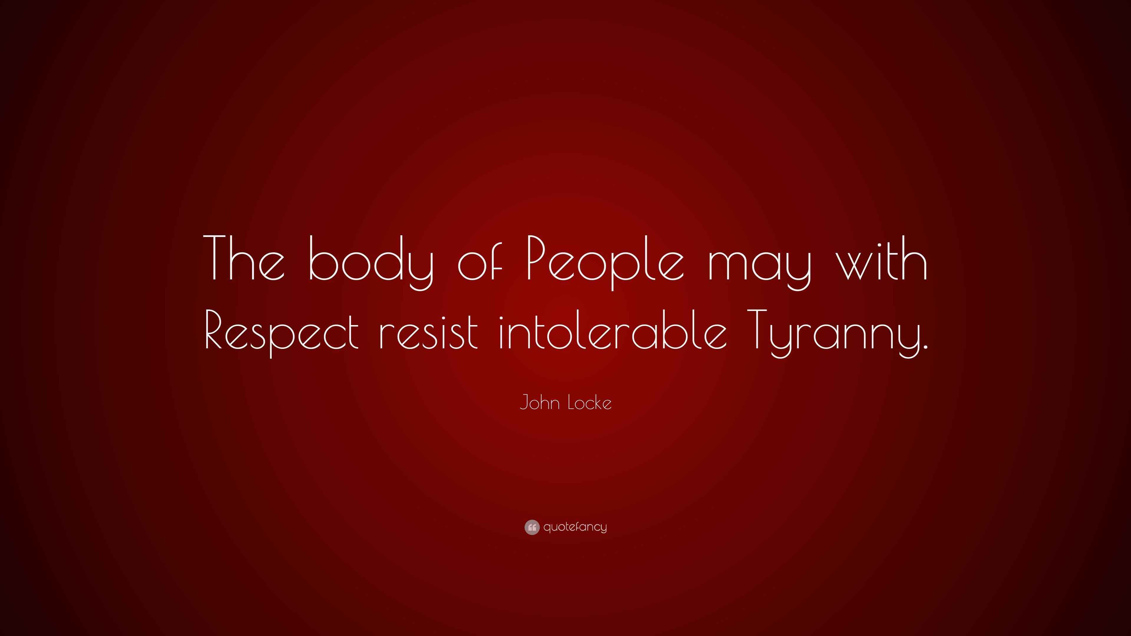 John Locke Quote: “The body of People may with Respect resist ...