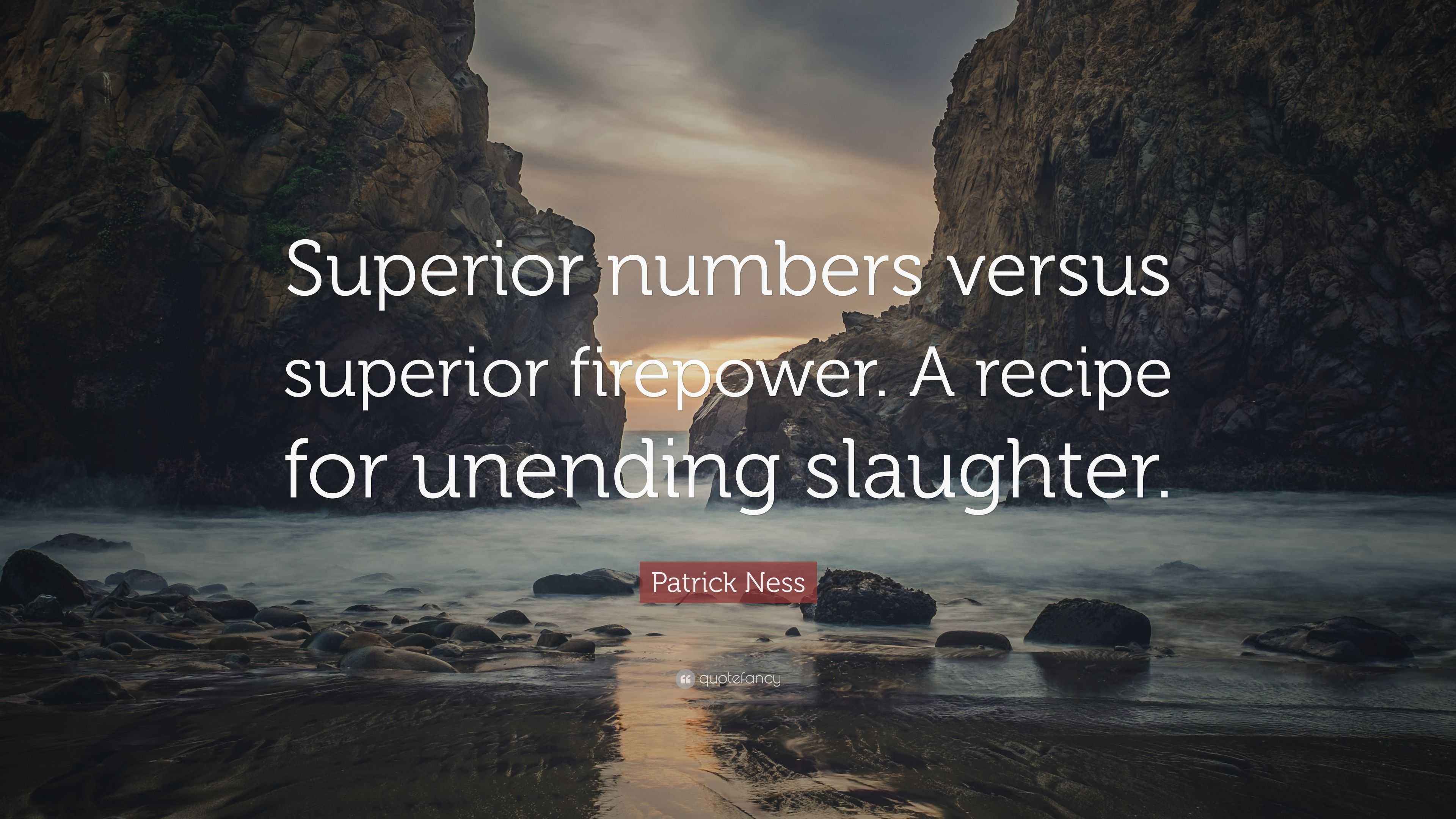 Patrick Ness Quote: “Superior numbers versus superior firepower. A ...