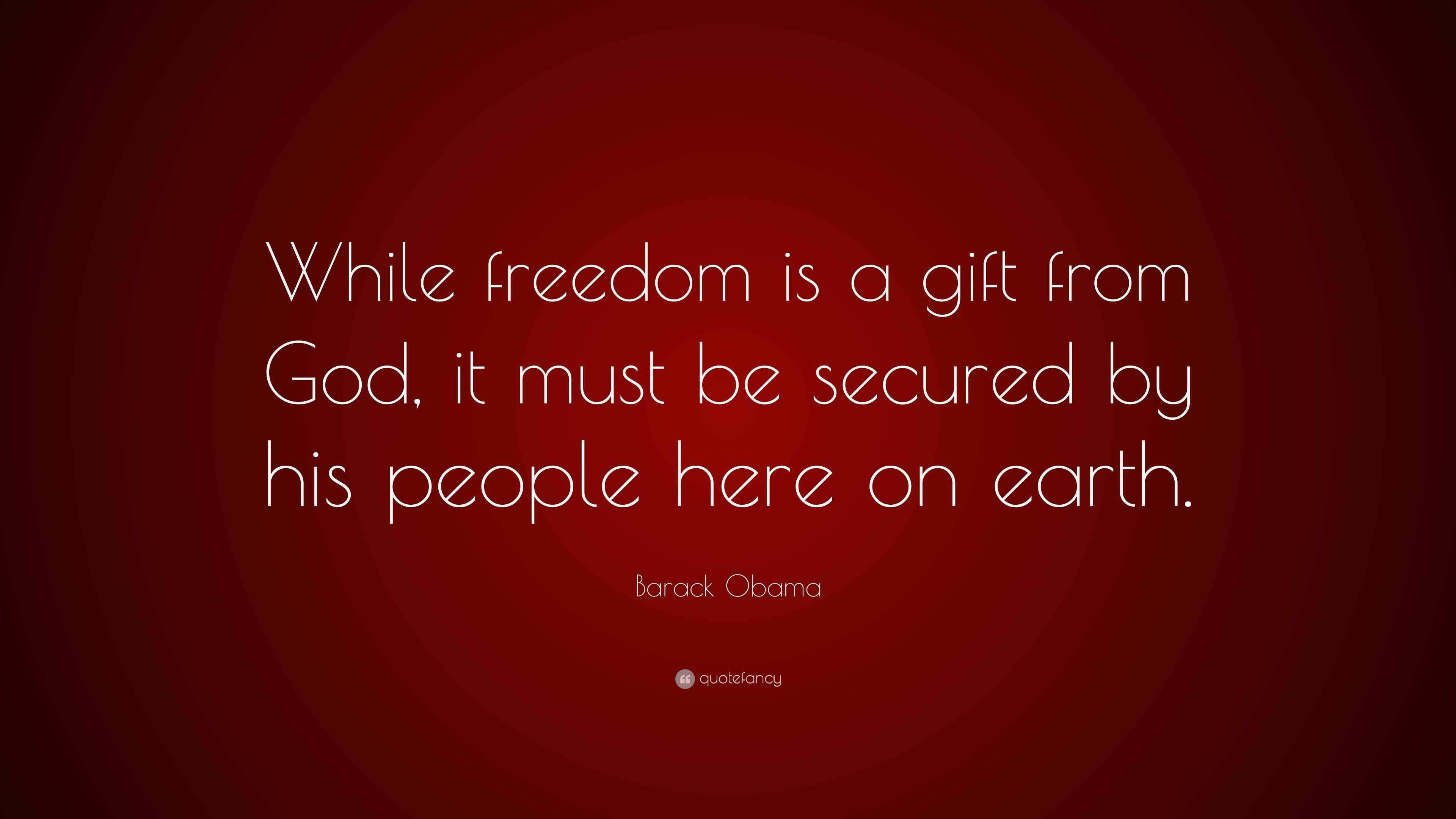 Barack Obama Quote: “While freedom is a gift from God, it must be ...