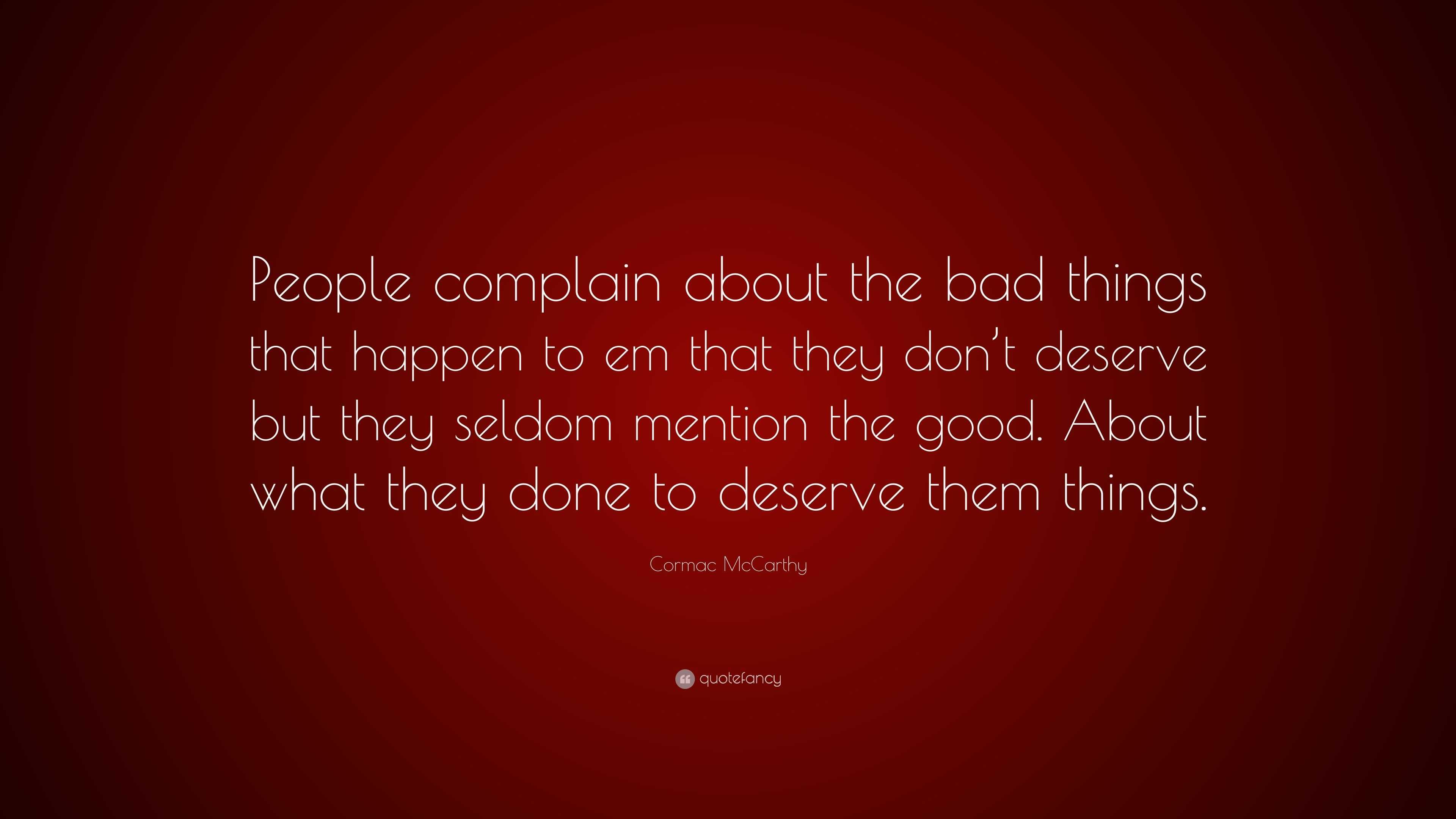 Cormac McCarthy Quote: “People complain about the bad things that ...