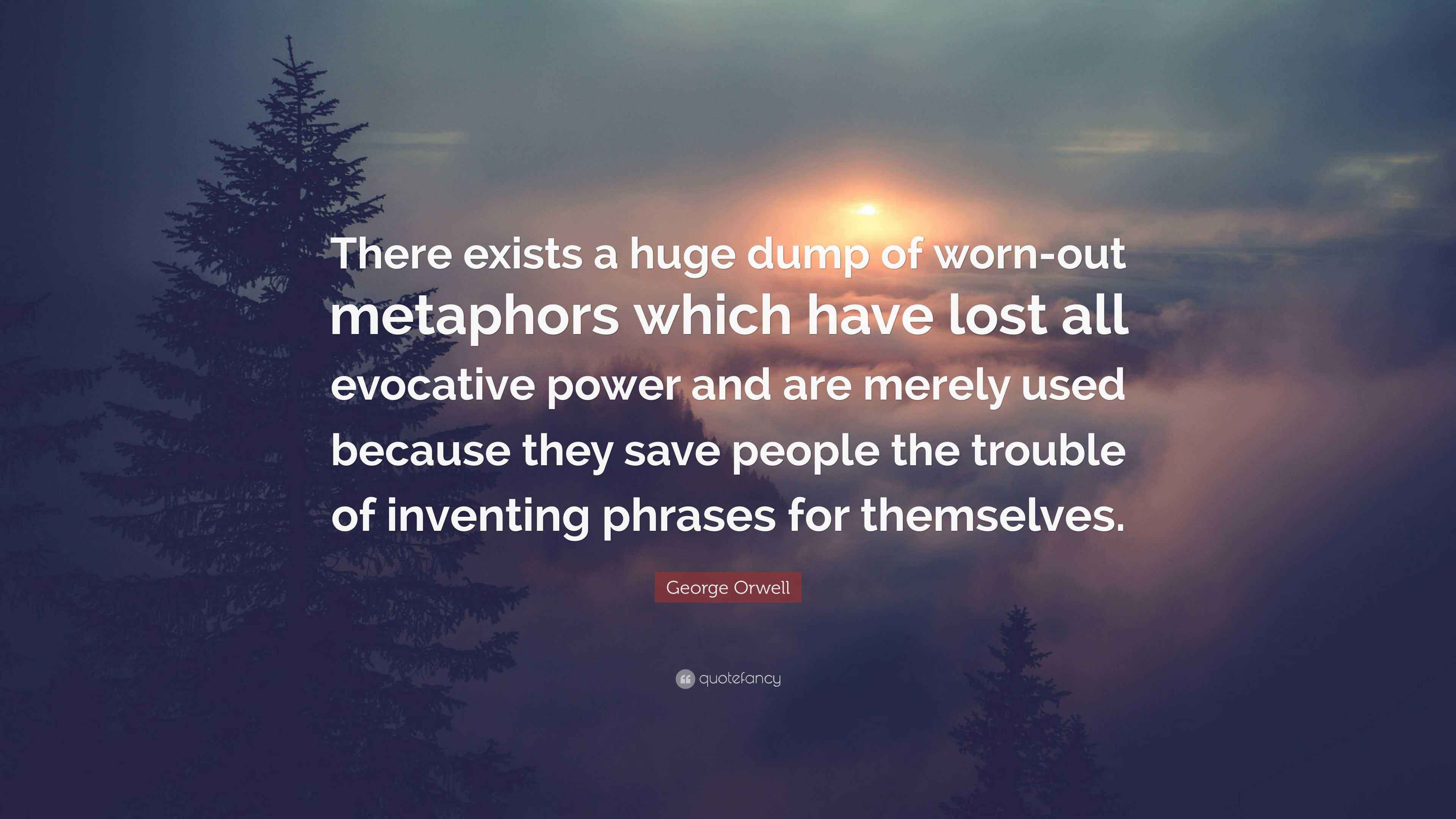 George Orwell Quote: “There exists a huge dump of worn-out metaphors ...