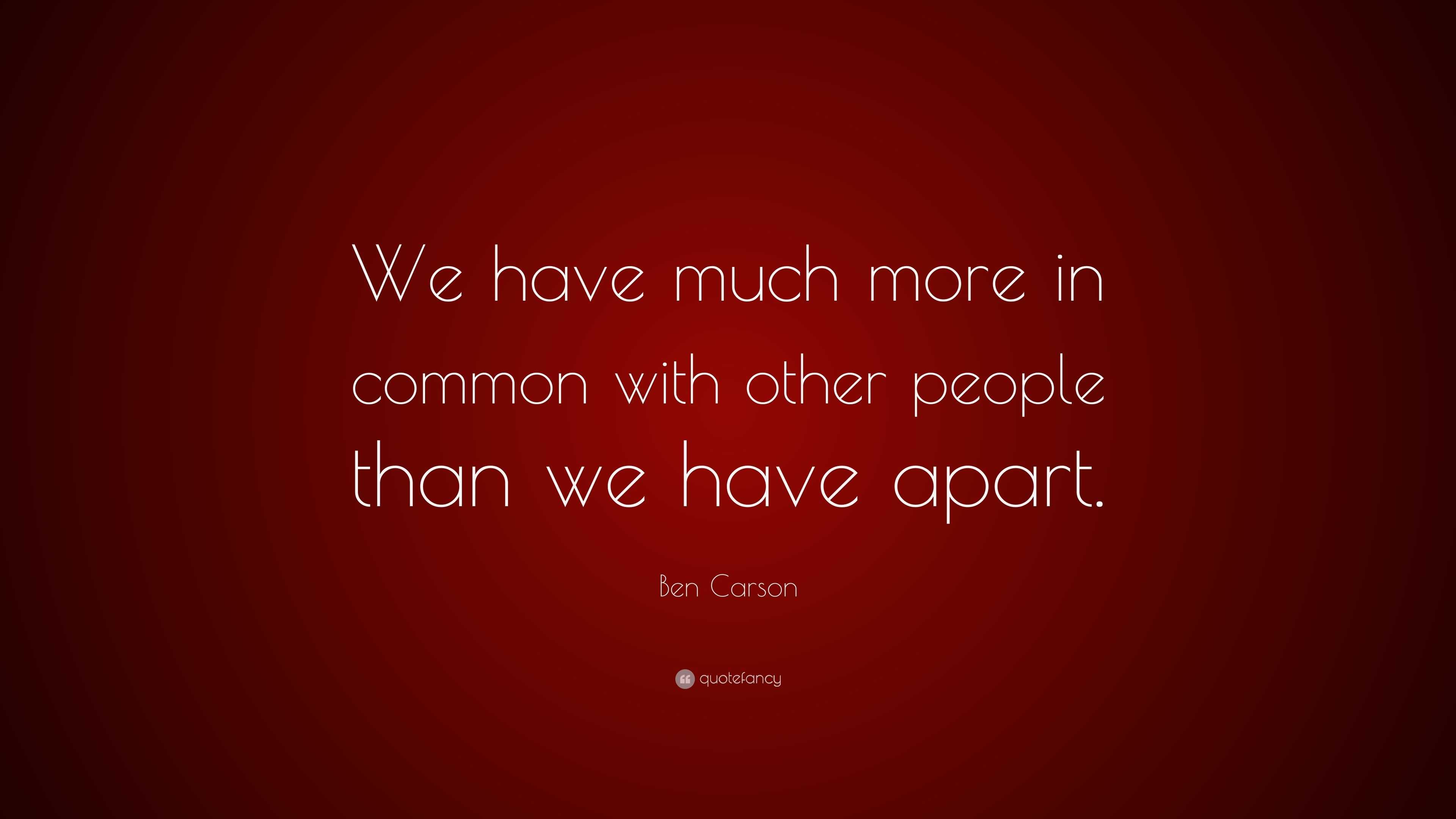 Ben Carson Quote: “We have much more in common with other people than ...