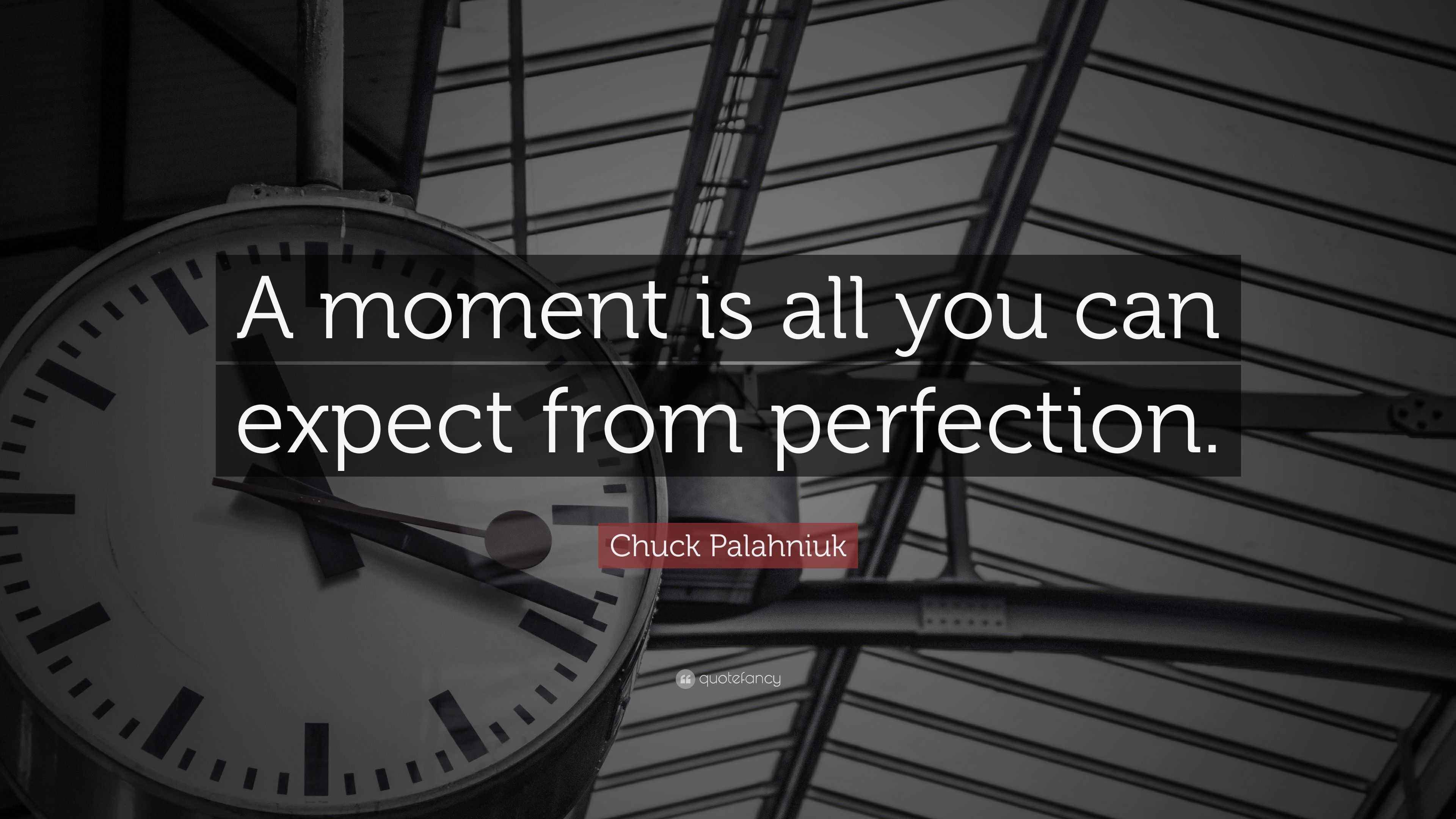 Chuck Palahniuk Quote: “A moment is all you can expect from perfection.”