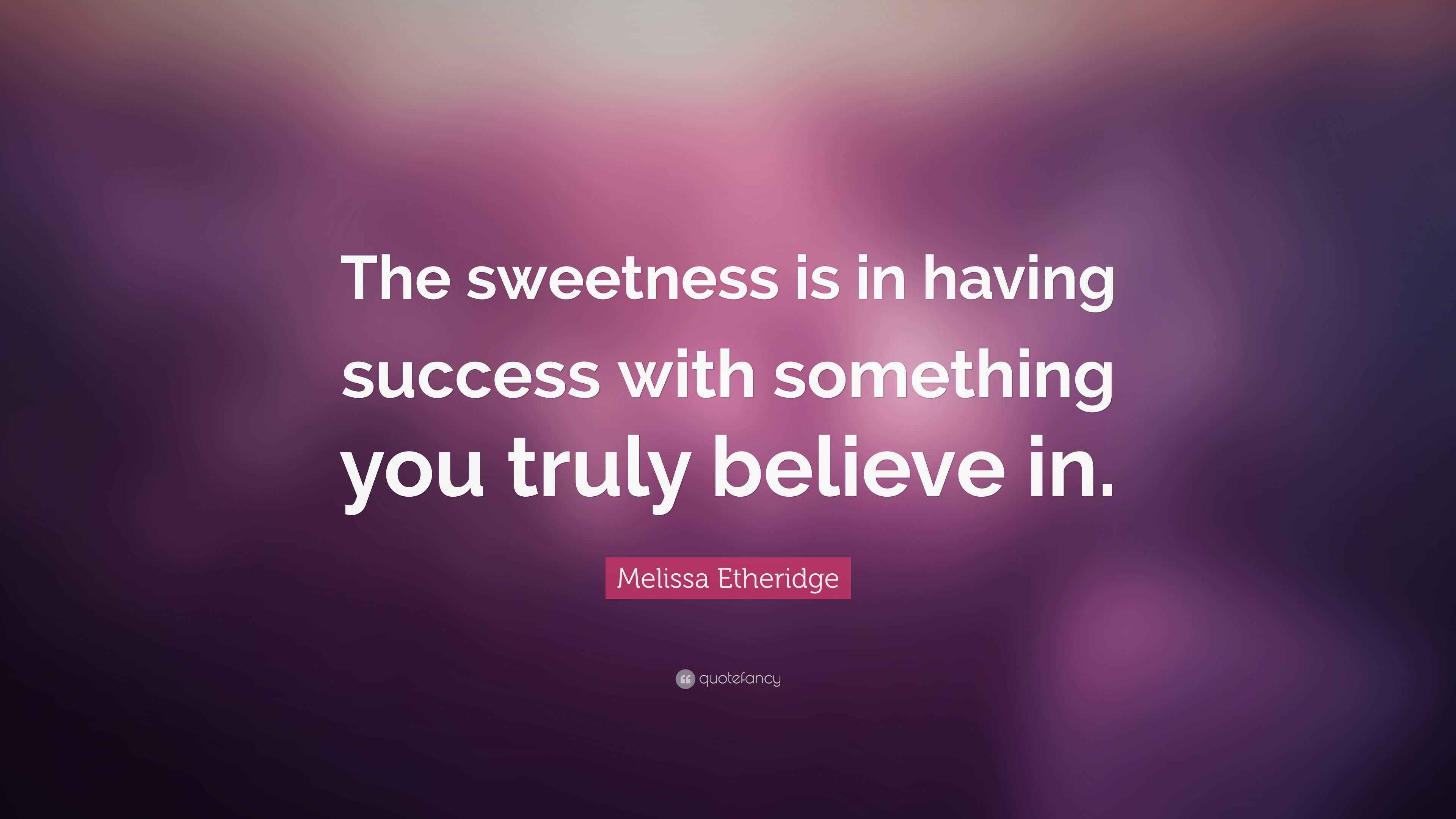 Melissa Etheridge Quote: “The sweetness is in having success with ...