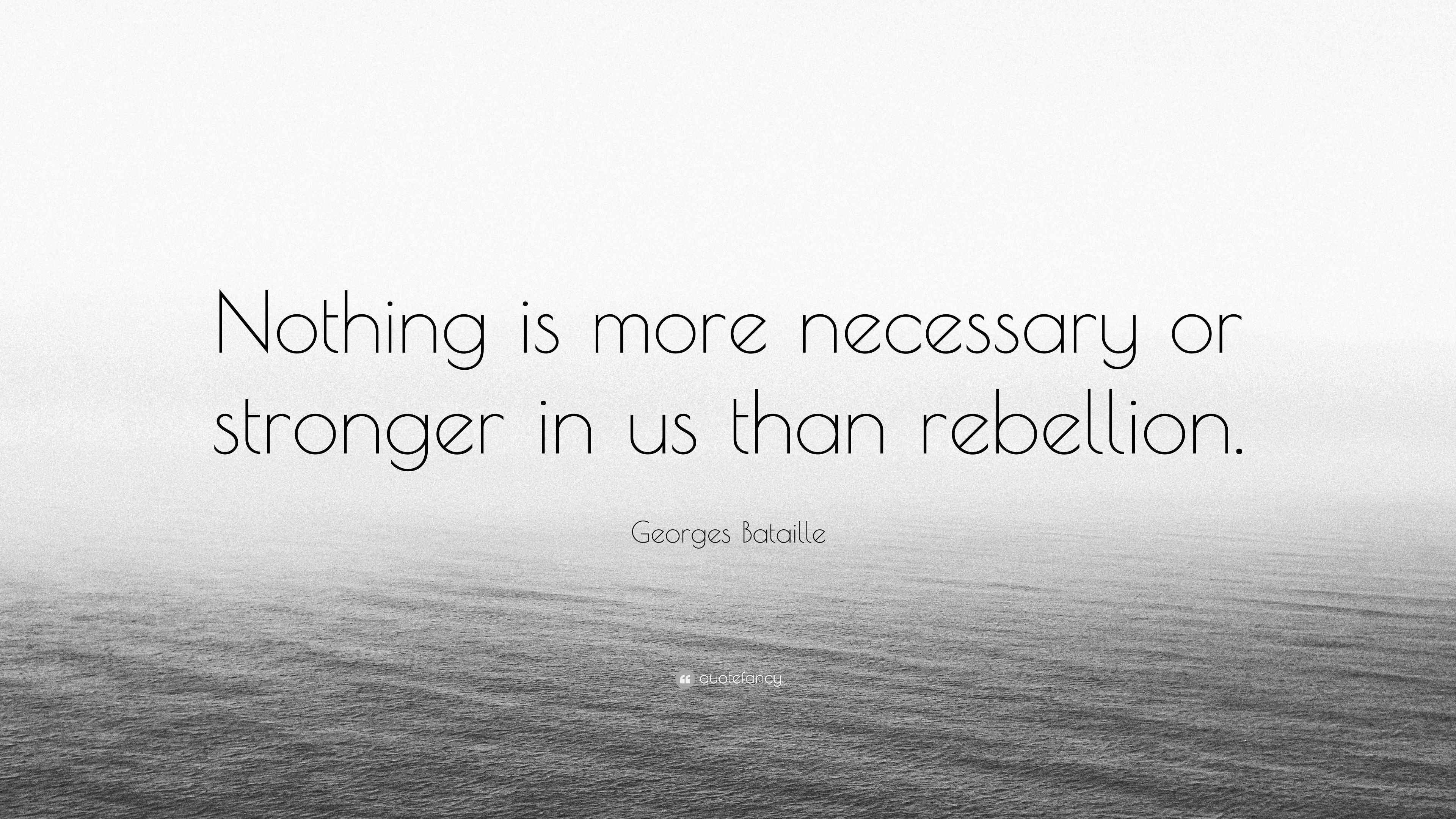 Georges Bataille Quote: “Nothing is more necessary or stronger in us ...