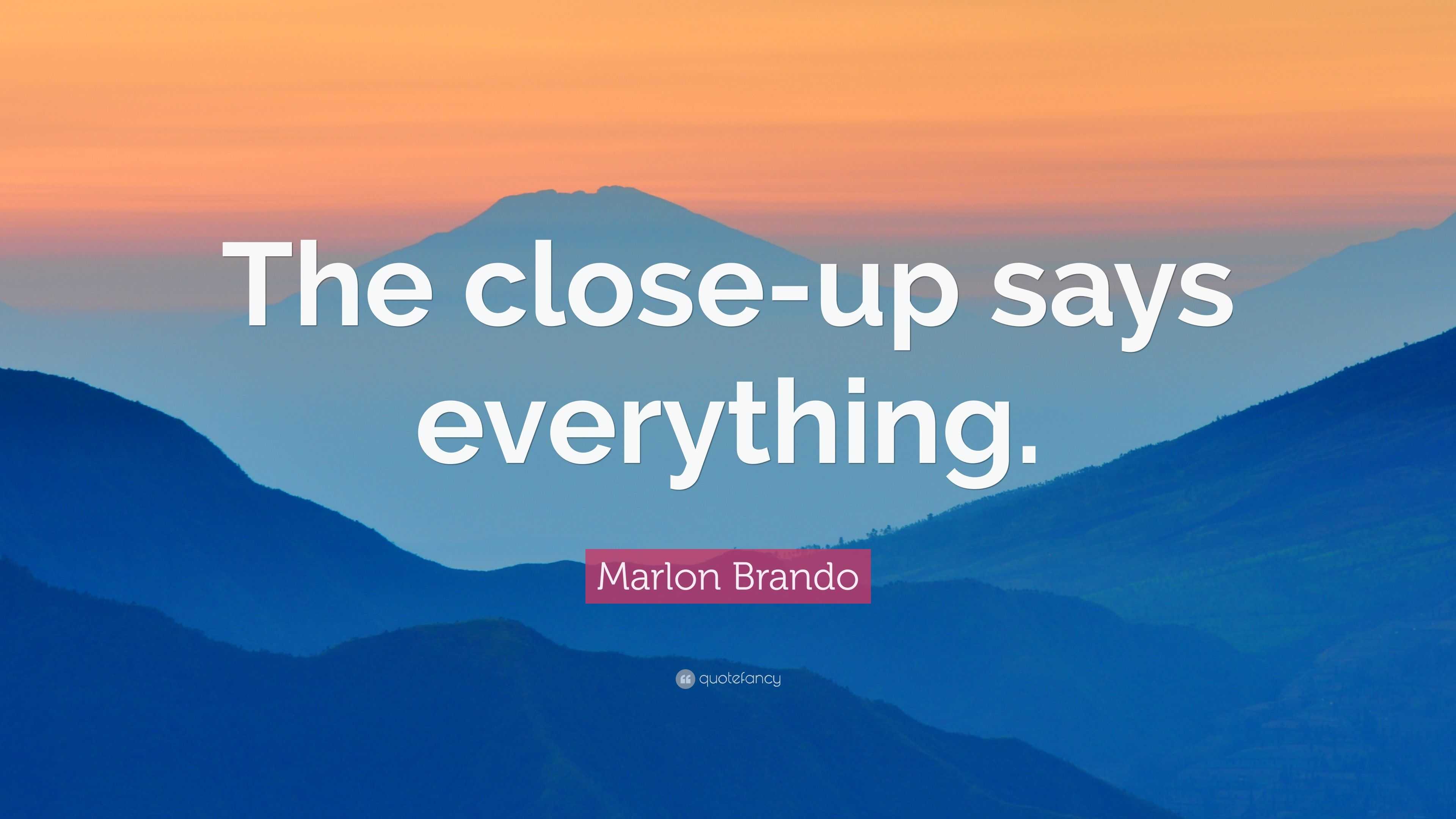 Marlon Brando Quote: “The close-up says everything.”