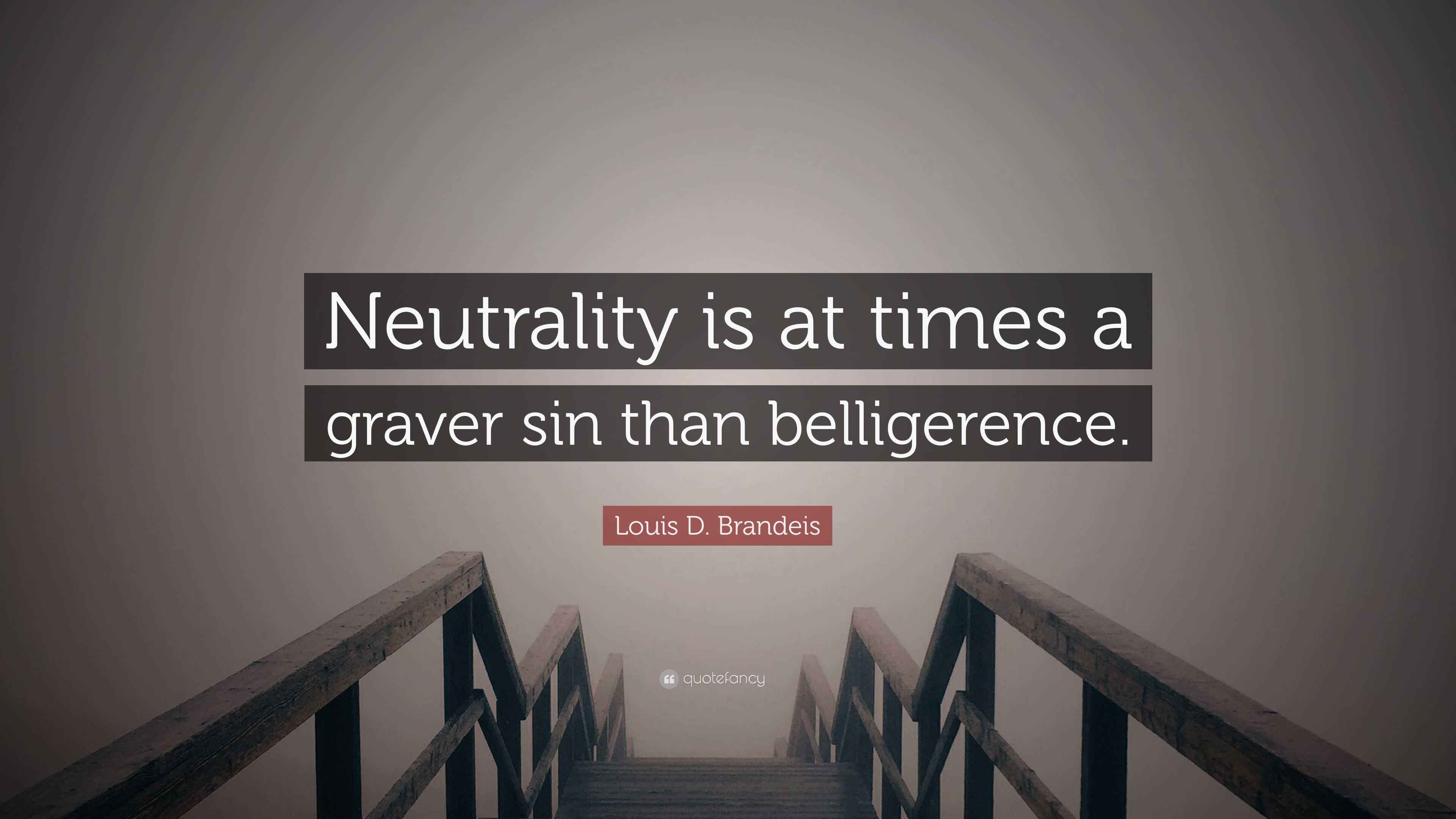 Louis D. Brandeis Quote: “Neutrality is at times a graver sin than ...