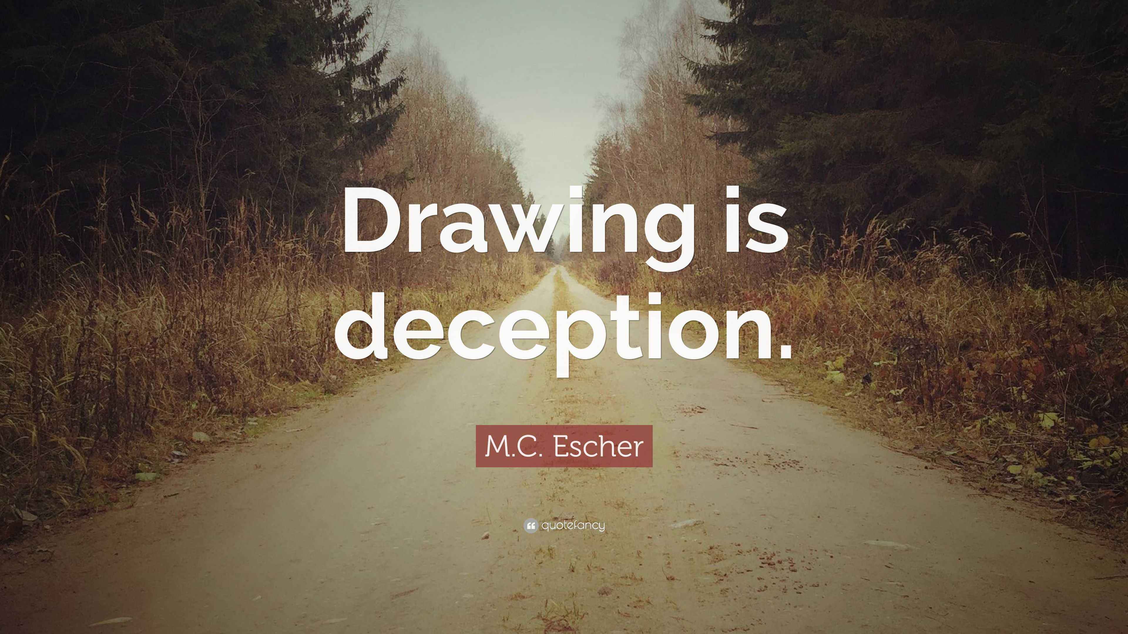 M.C. Escher Quote: “Drawing is deception.”