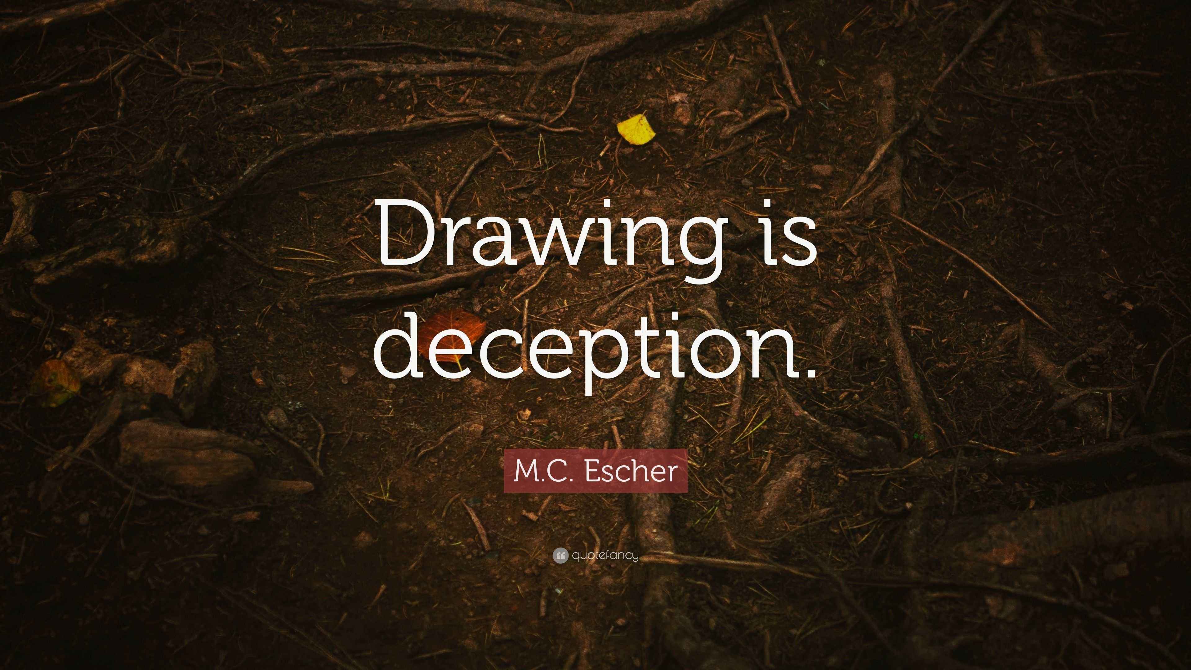 M.C. Escher Quote: “Drawing is deception.”