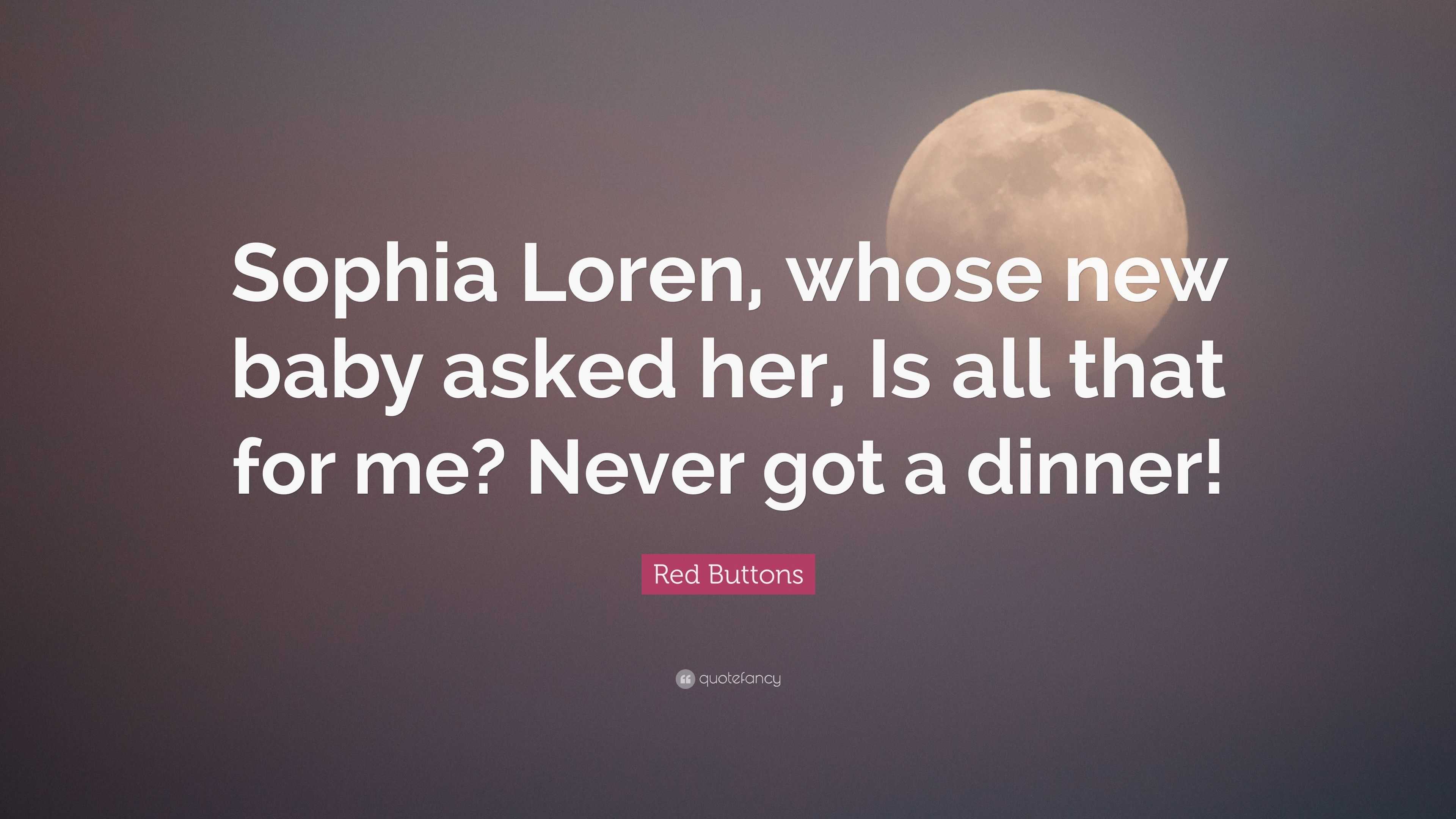Red Buttons Quote: “Sophia Loren, whose new baby asked her, Is all that ...