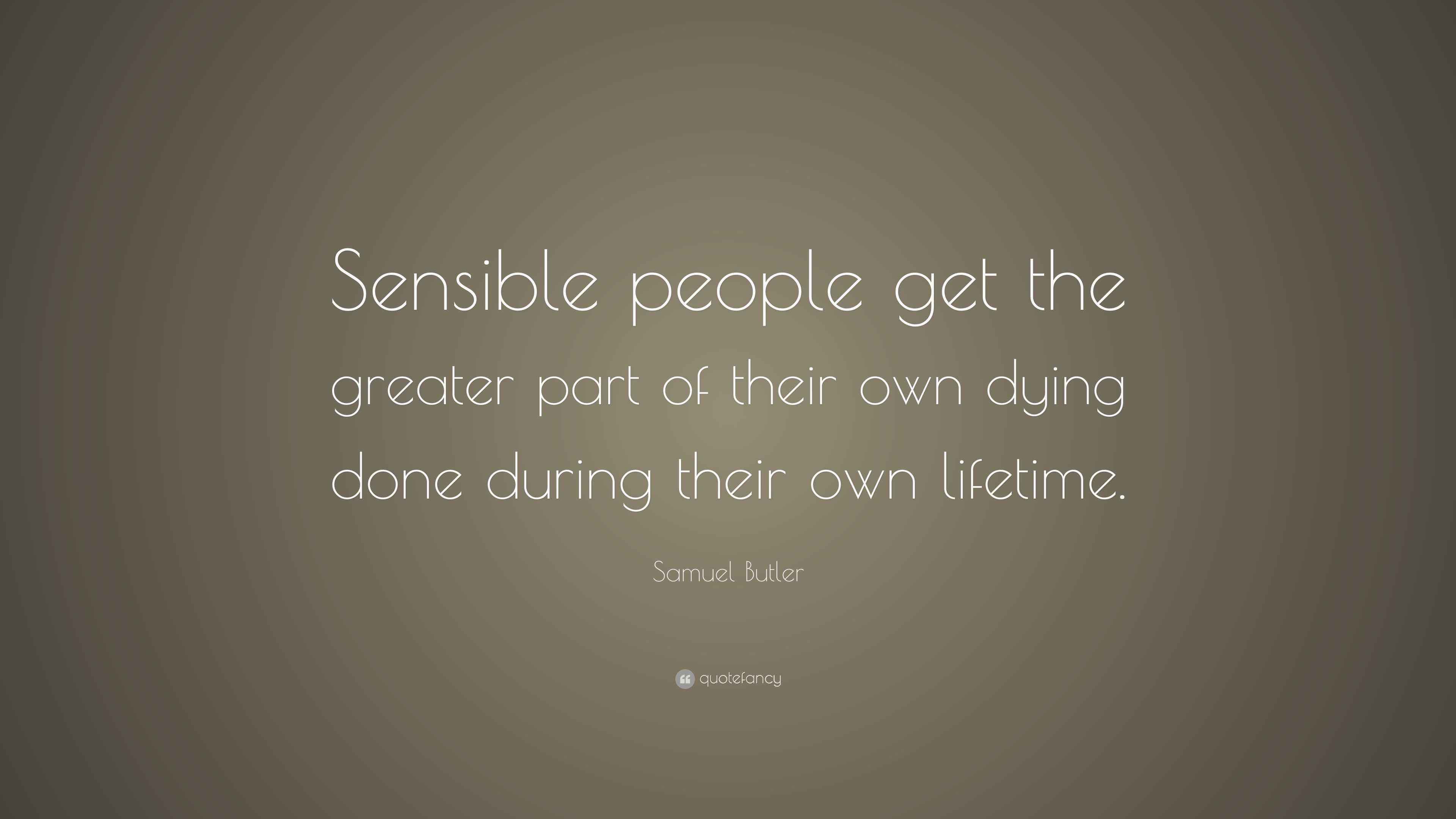 Samuel Butler Quote: “Sensible people get the greater part of their own ...