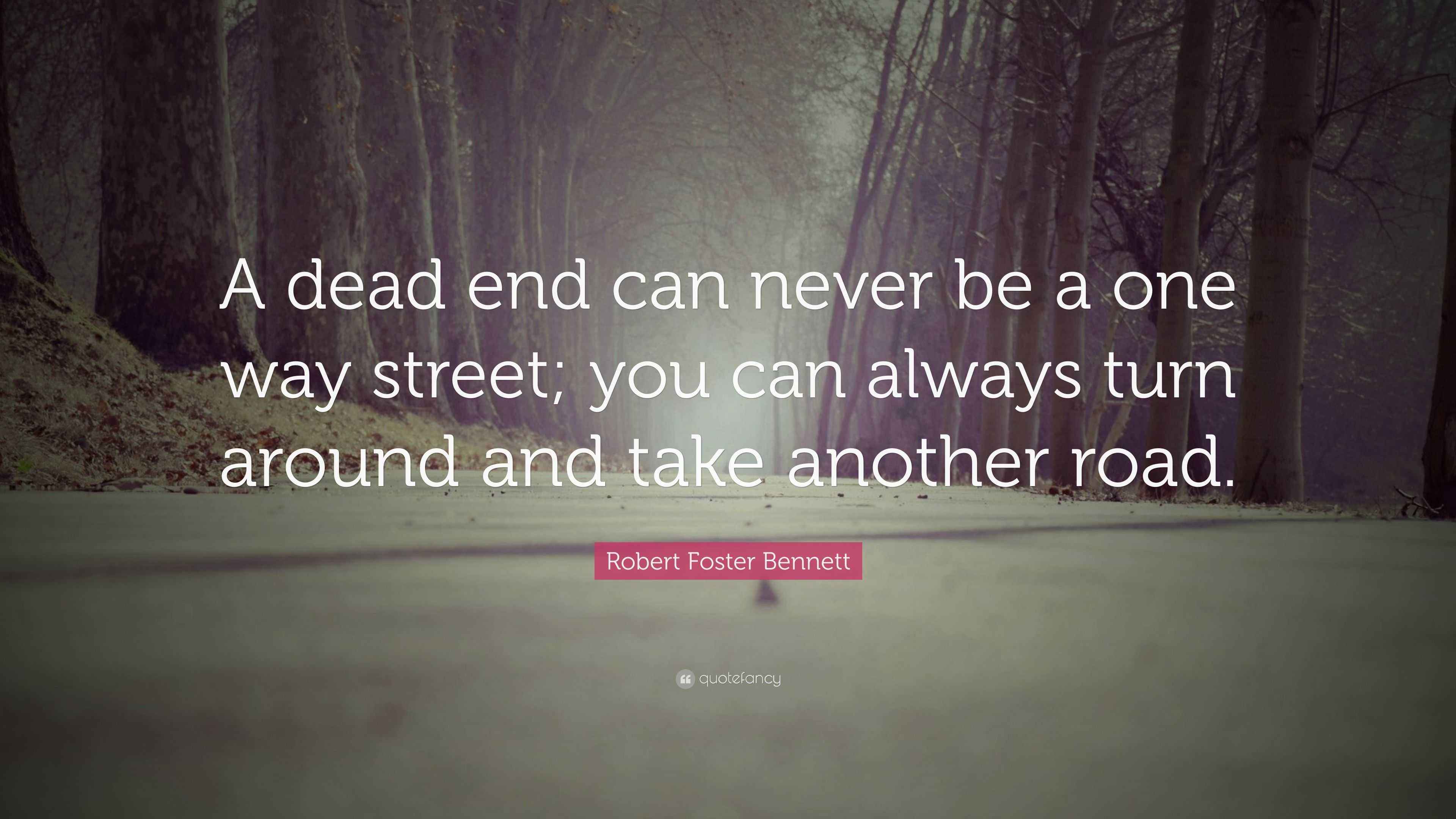Robert Foster Bennett Quote: “A dead end can never be a one way street ...