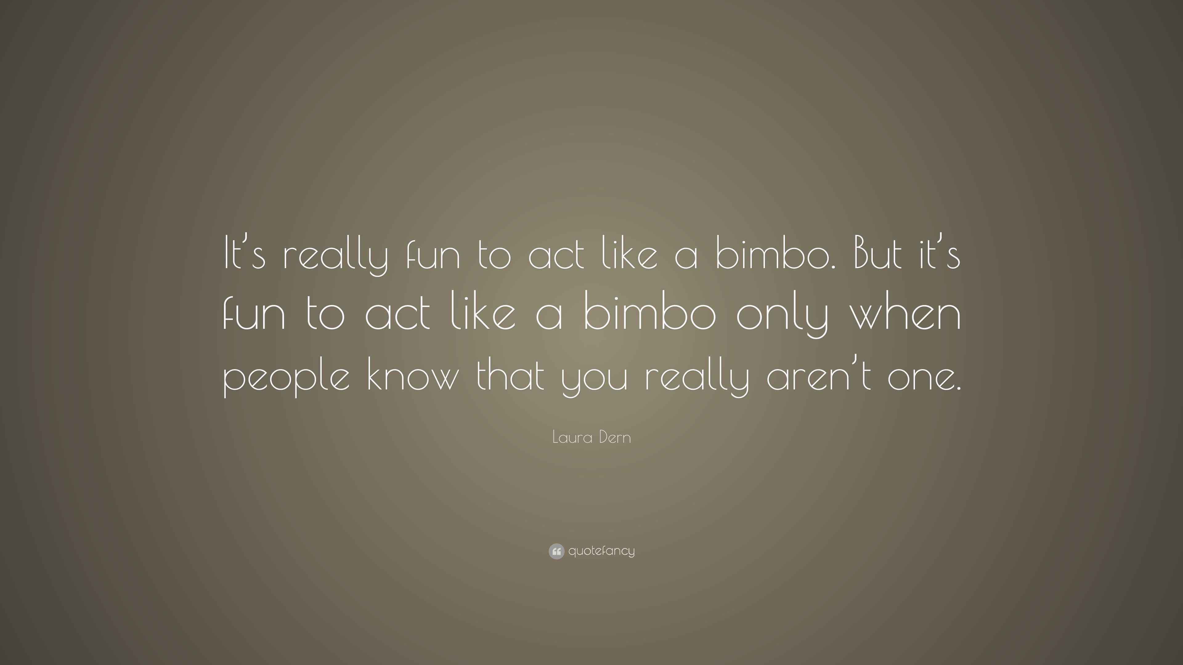 Laura Dern Quote: “It’s really fun to act like a bimbo. But it’s fun to ...