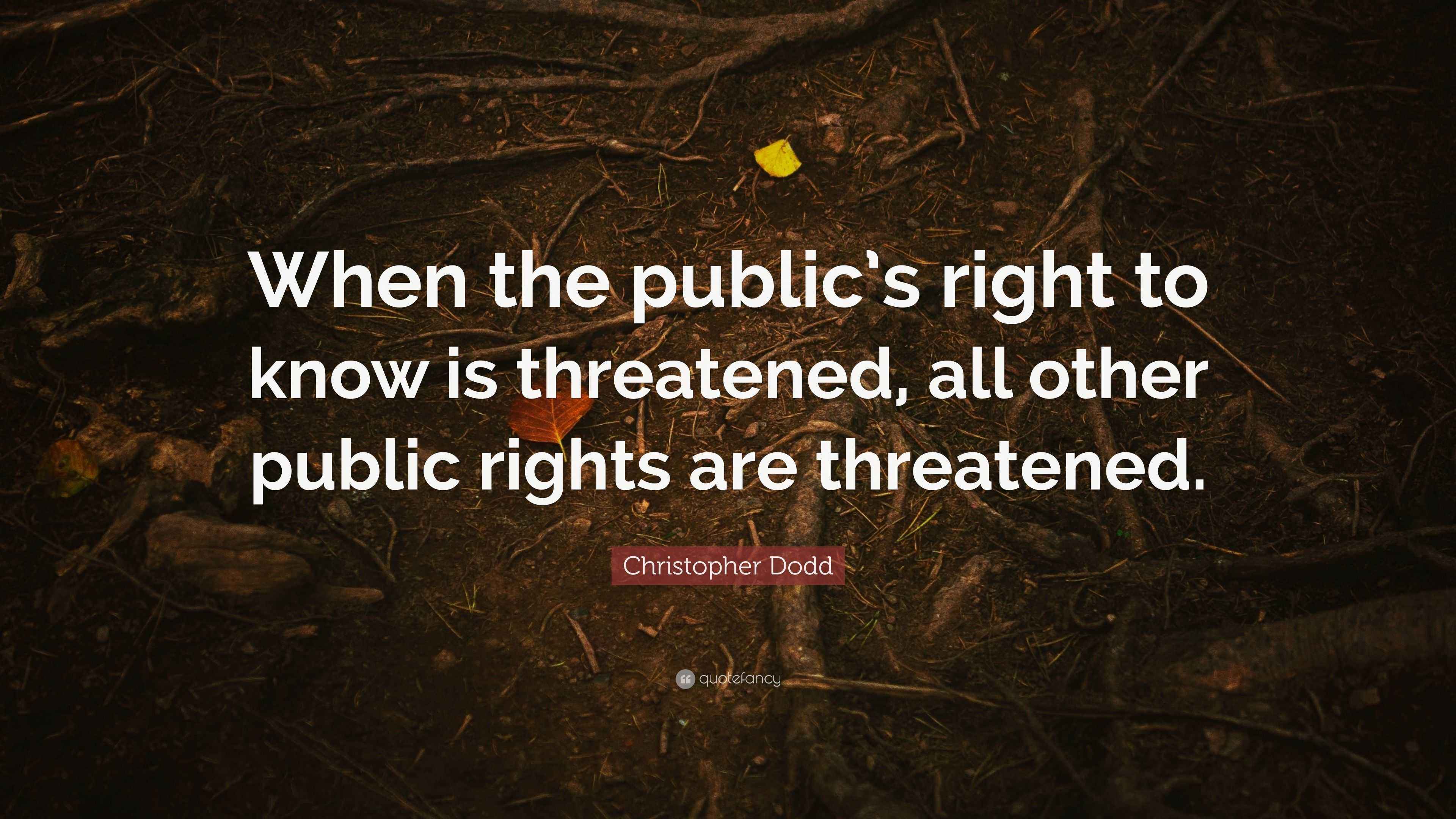 Christopher Dodd Quote: “When the public’s right to know is threatened ...