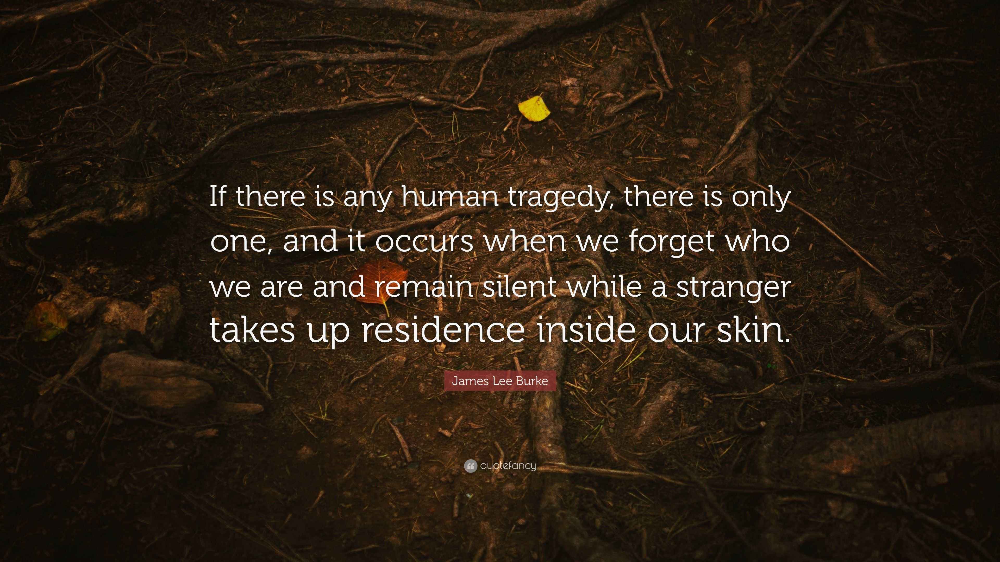James Lee Burke Quote: “If there is any human tragedy, there is only ...