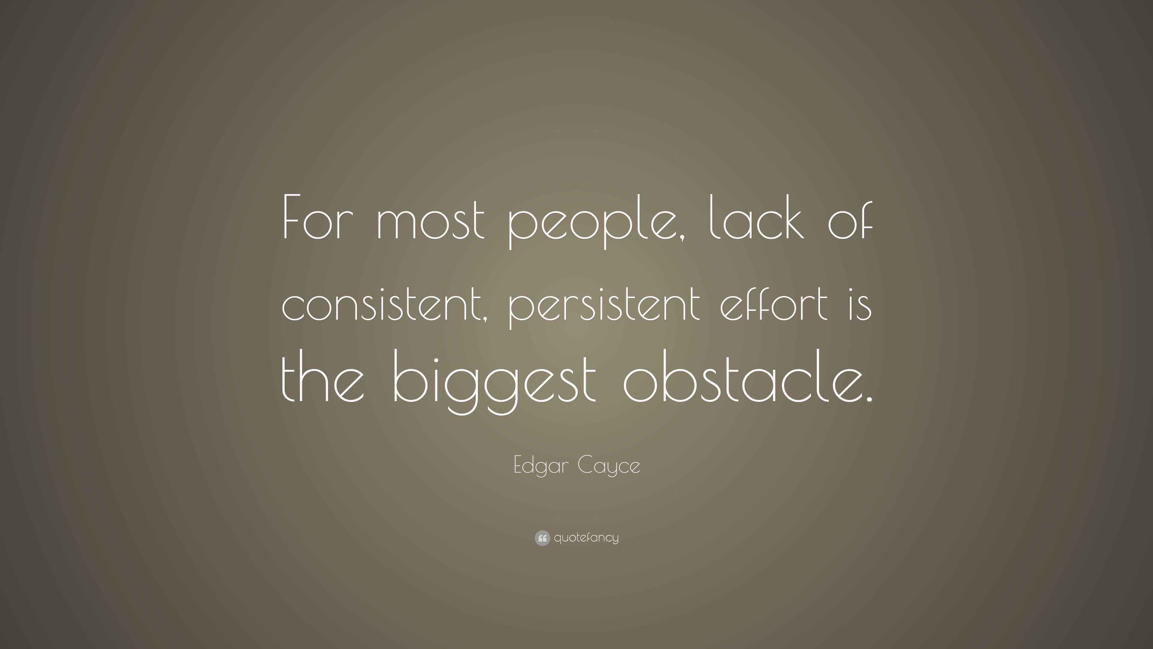 Edgar Cayce Quote: “For most people, lack of consistent, persistent ...