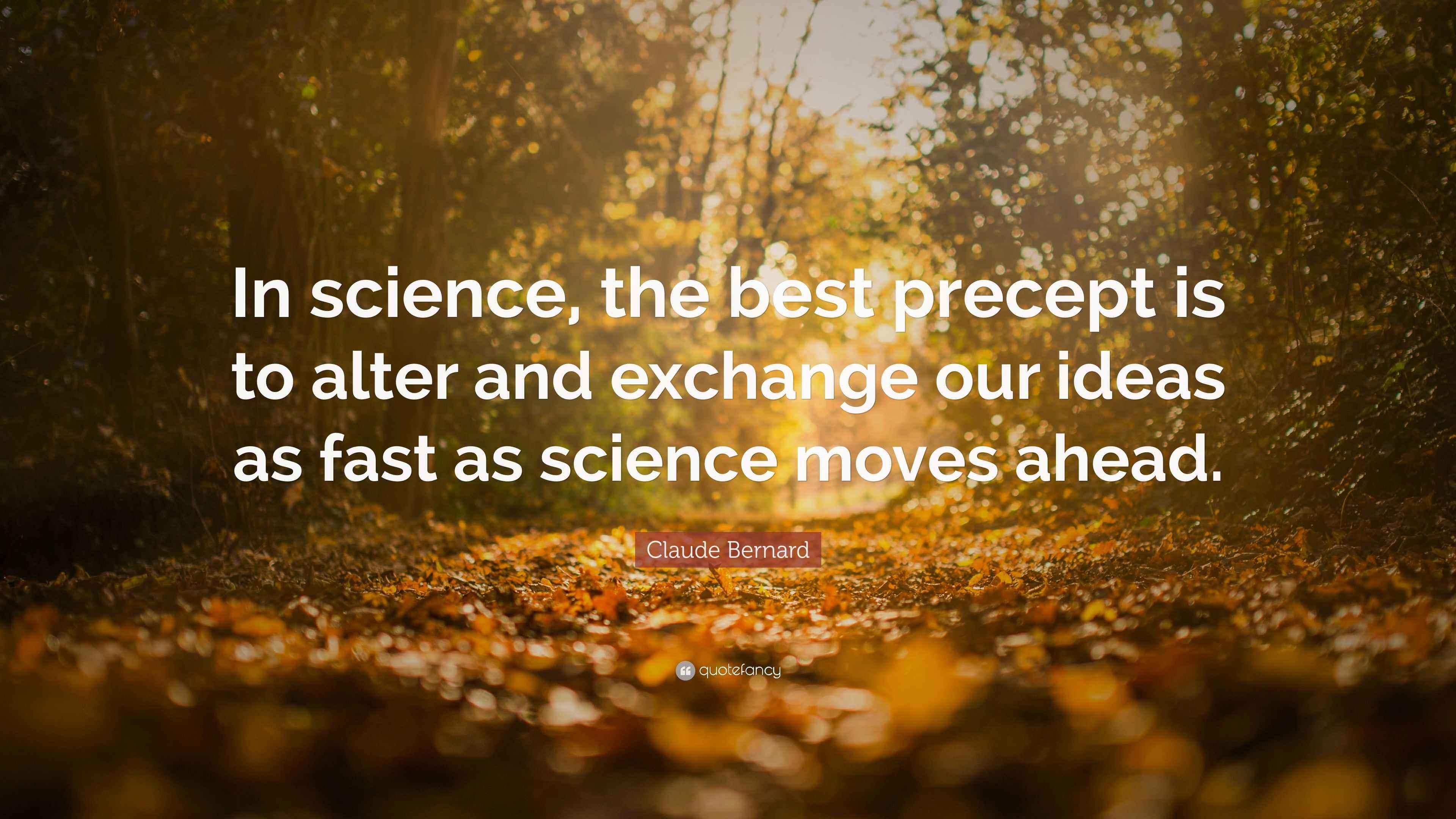 Claude Bernard Quote: “In science, the best precept is to alter and ...