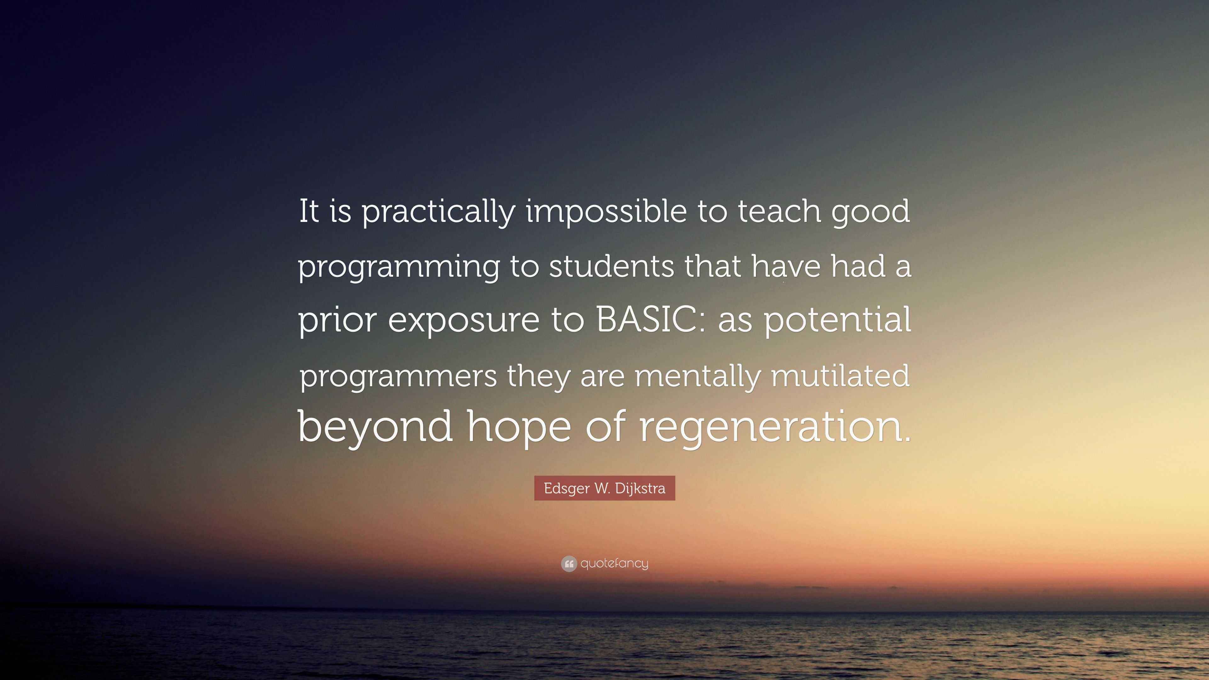 Edsger W. Dijkstra Quote: “It is practically impossible to teach good ...