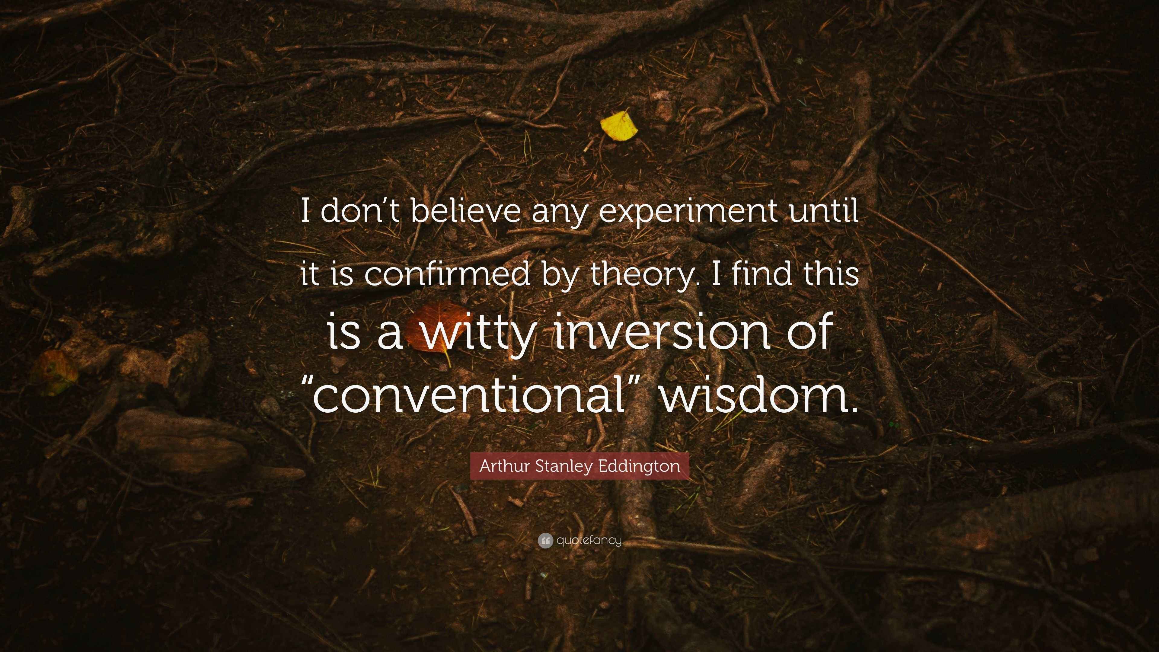 Arthur Stanley Eddington Quote: “I don’t believe any experiment until ...