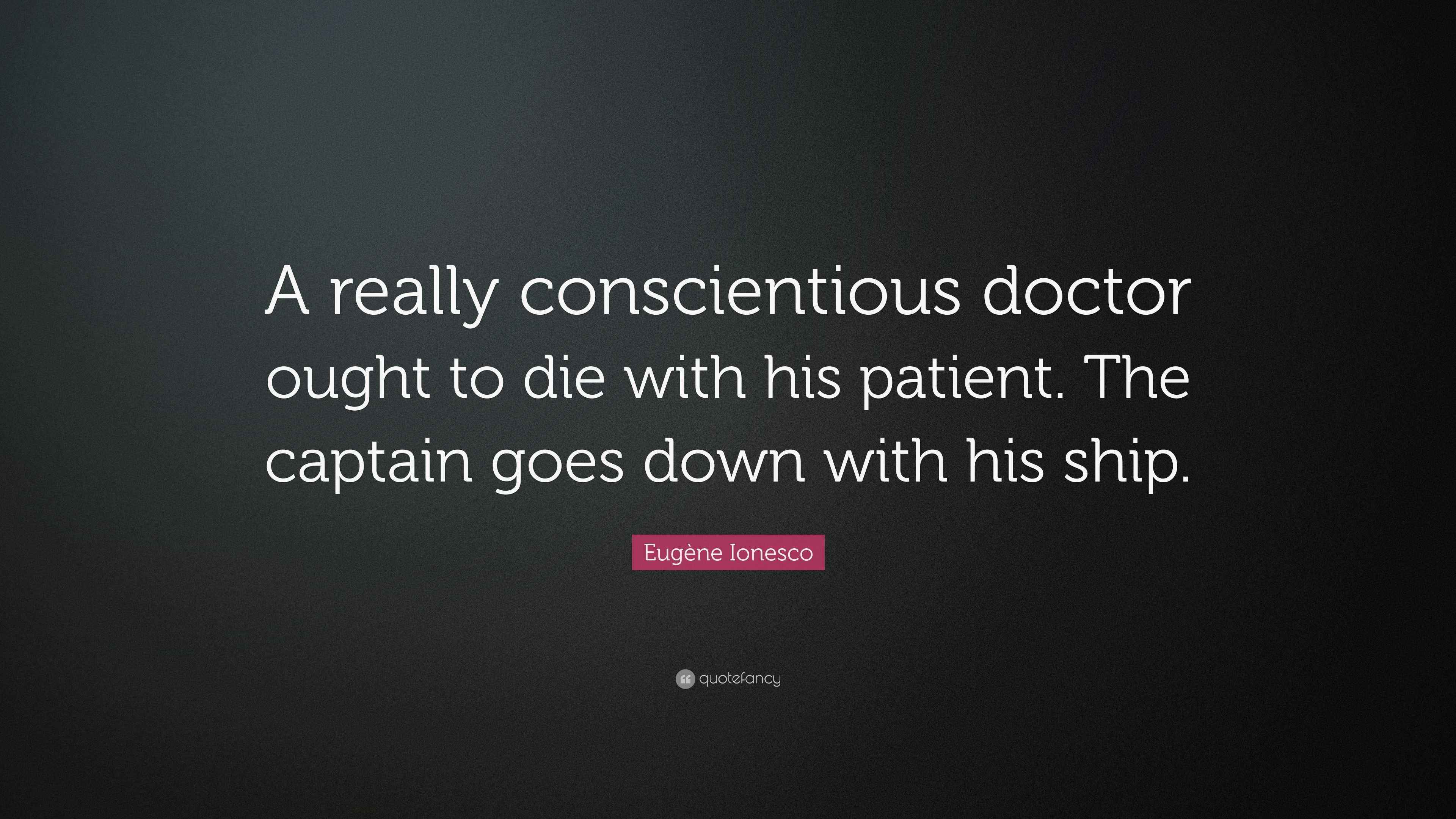 Eugène Ionesco Quote: “A really conscientious doctor ought to die with ...