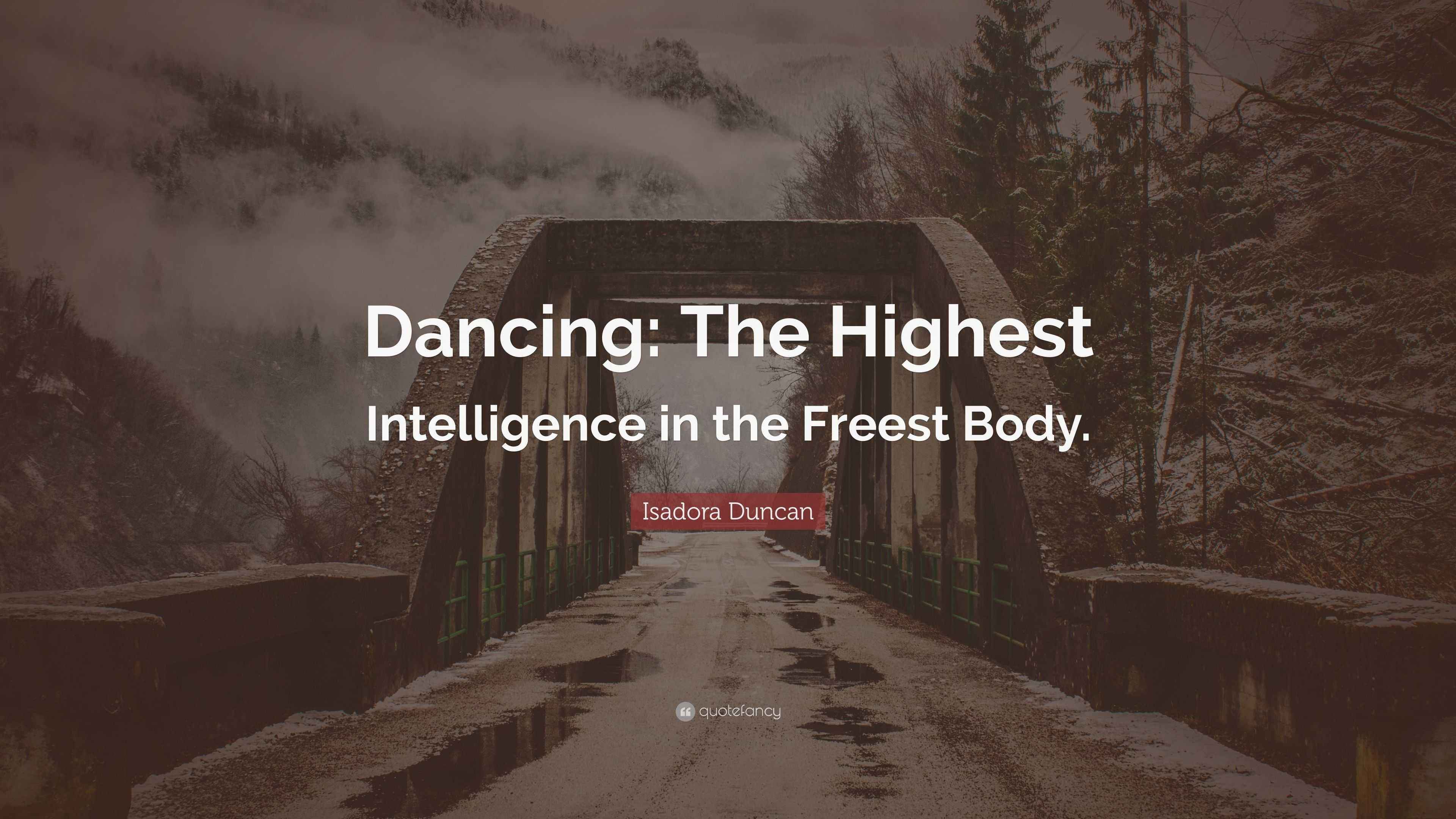 Isadora Duncan Quote: “Dancing: The Highest Intelligence in the Freest ...