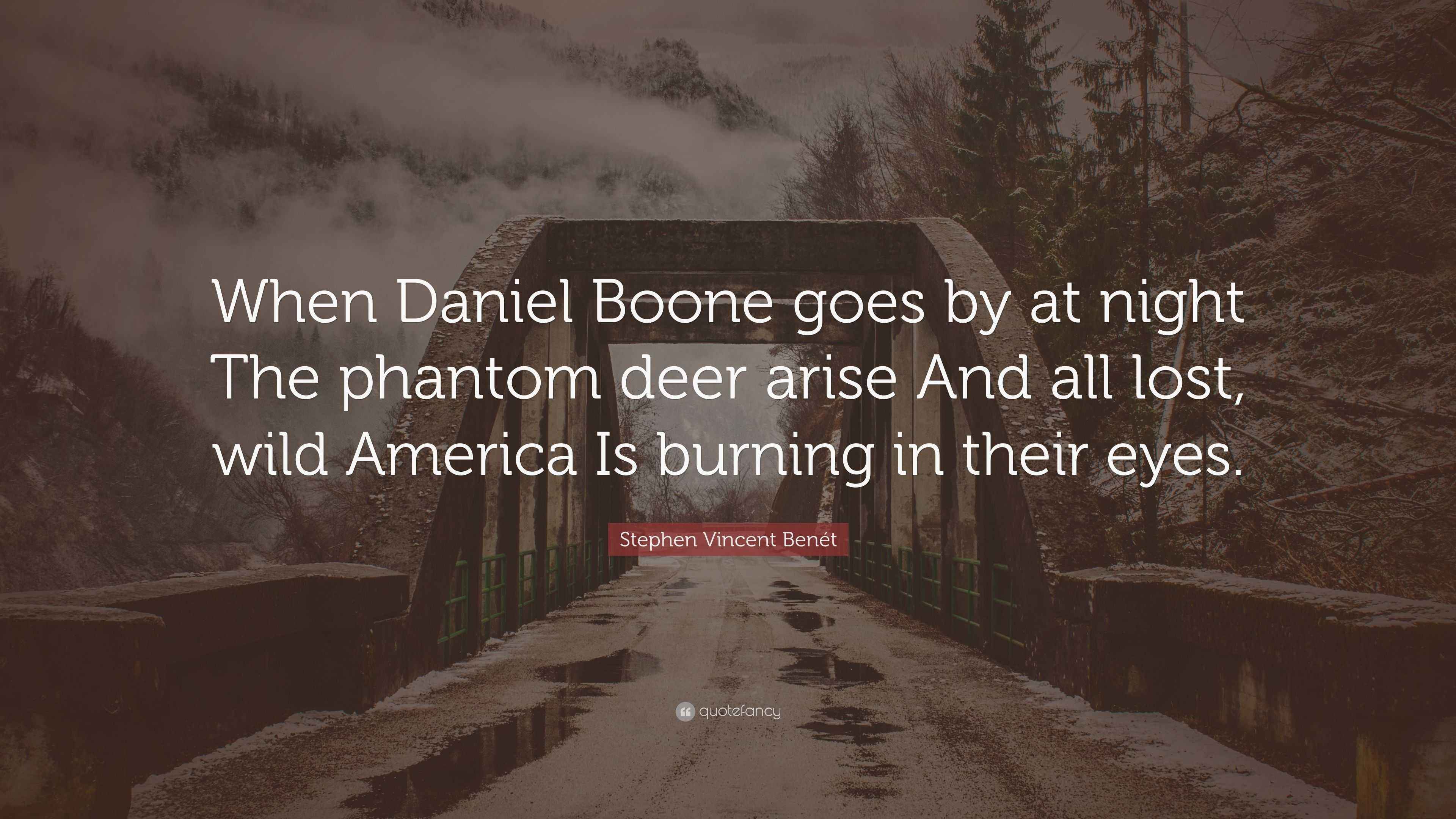 Stephen Vincent Benét Quote: “When Daniel Boone goes by at night The ...