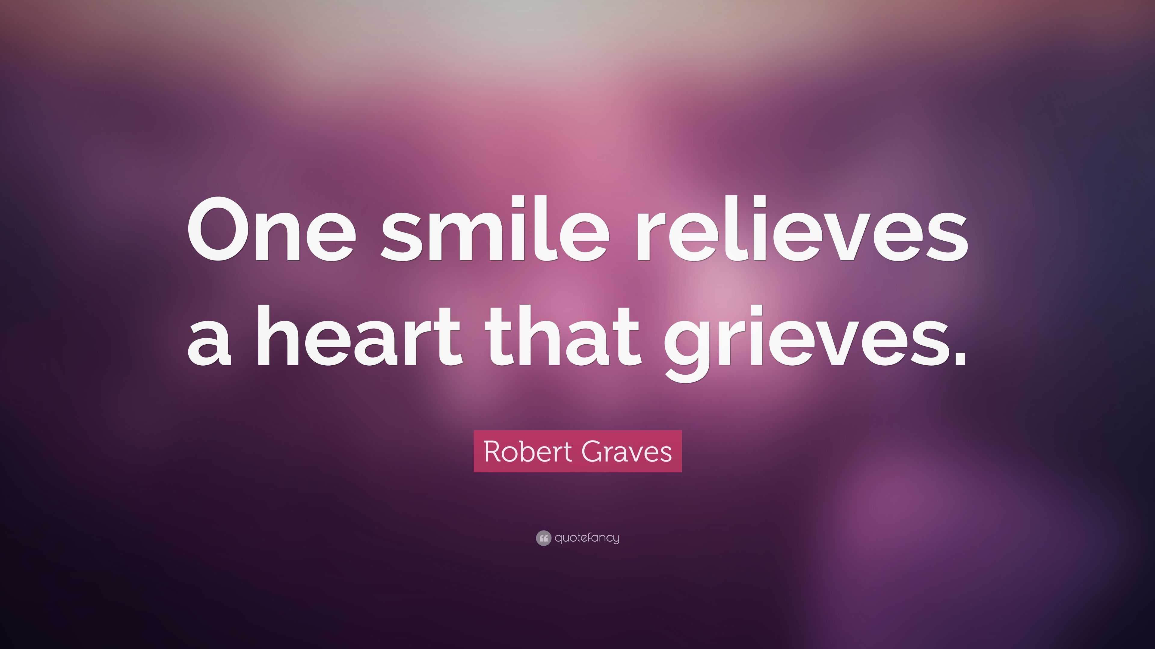 Robert Graves Quote: “One smile relieves a heart that grieves.”