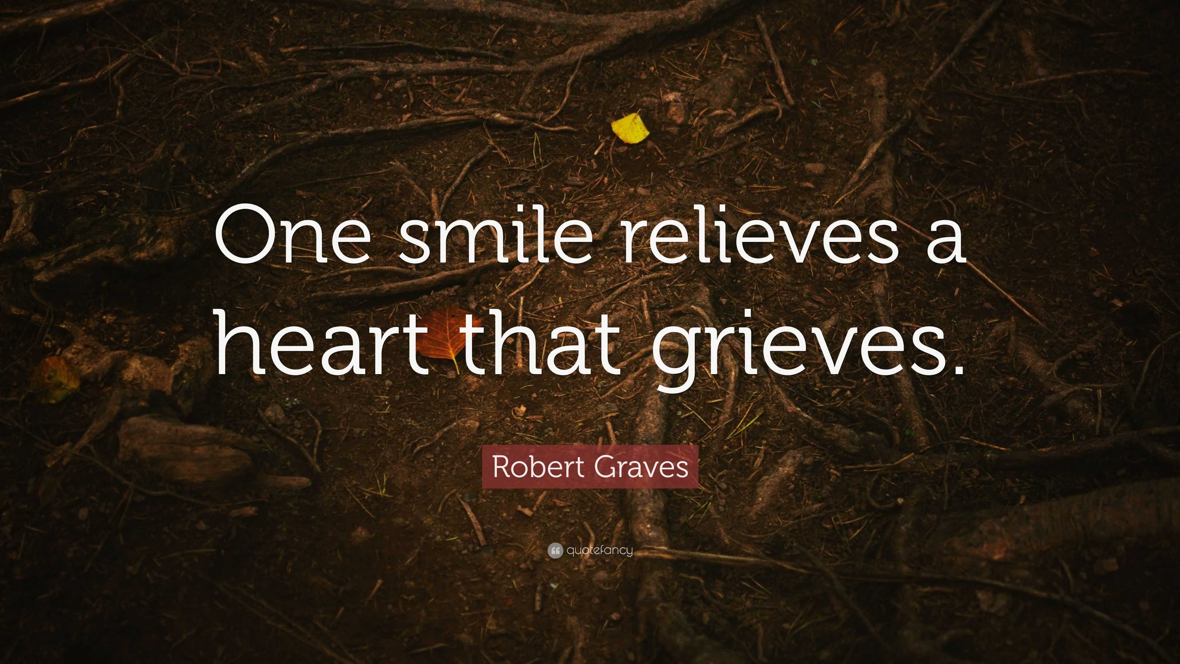 Robert Graves Quote: “One smile relieves a heart that grieves.”
