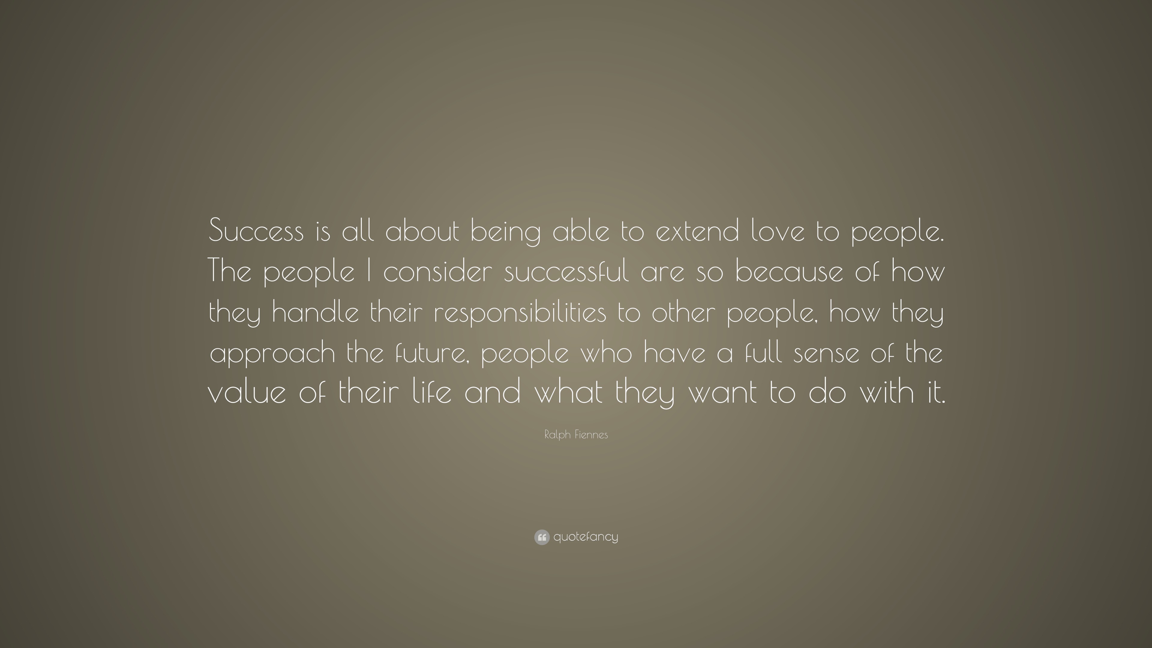 Ralph Fiennes Quote: “Success is all about being able to extend love to ...