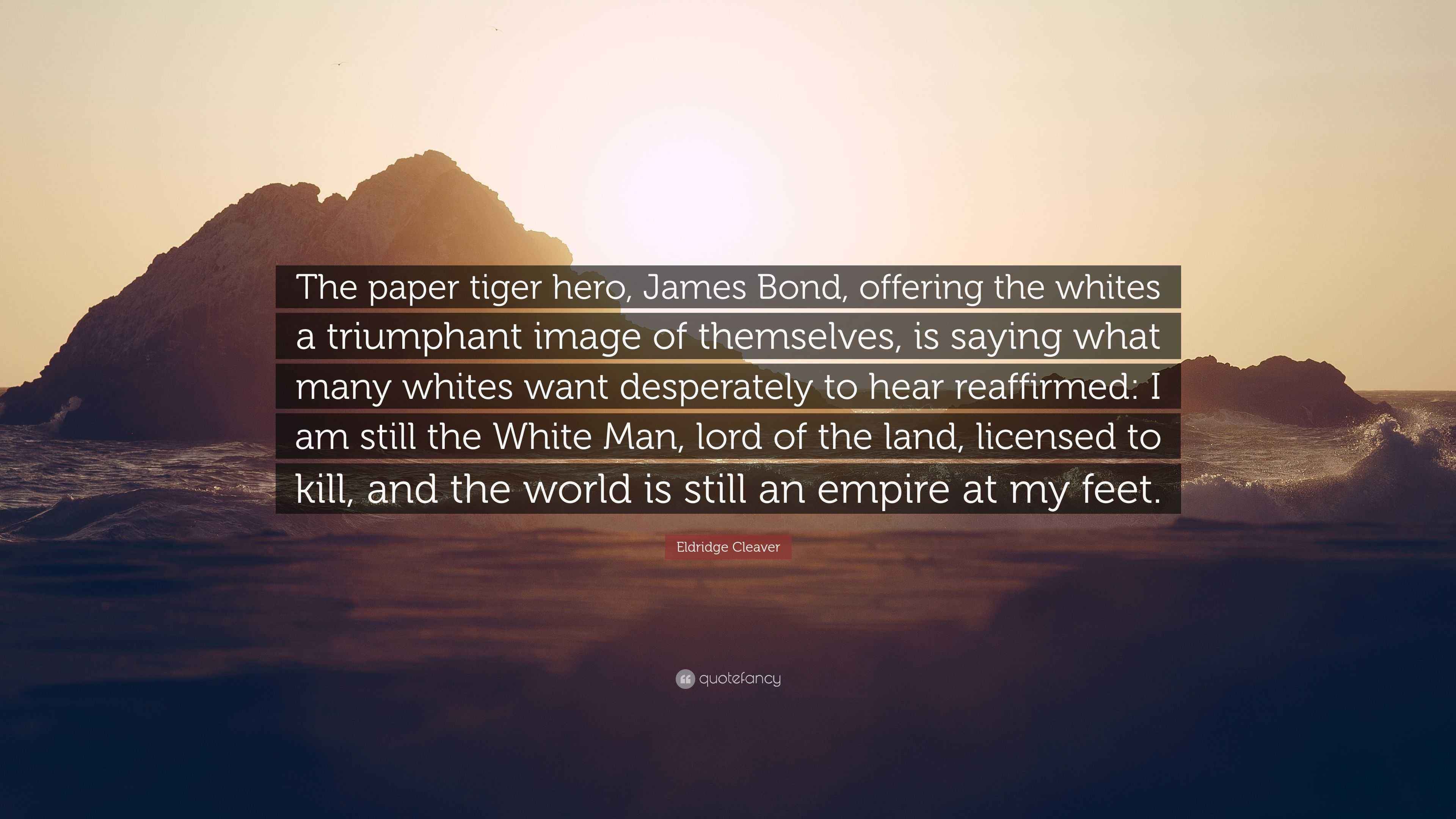 Eldridge Cleaver Quote: “The paper tiger hero, James Bond, offering the ...