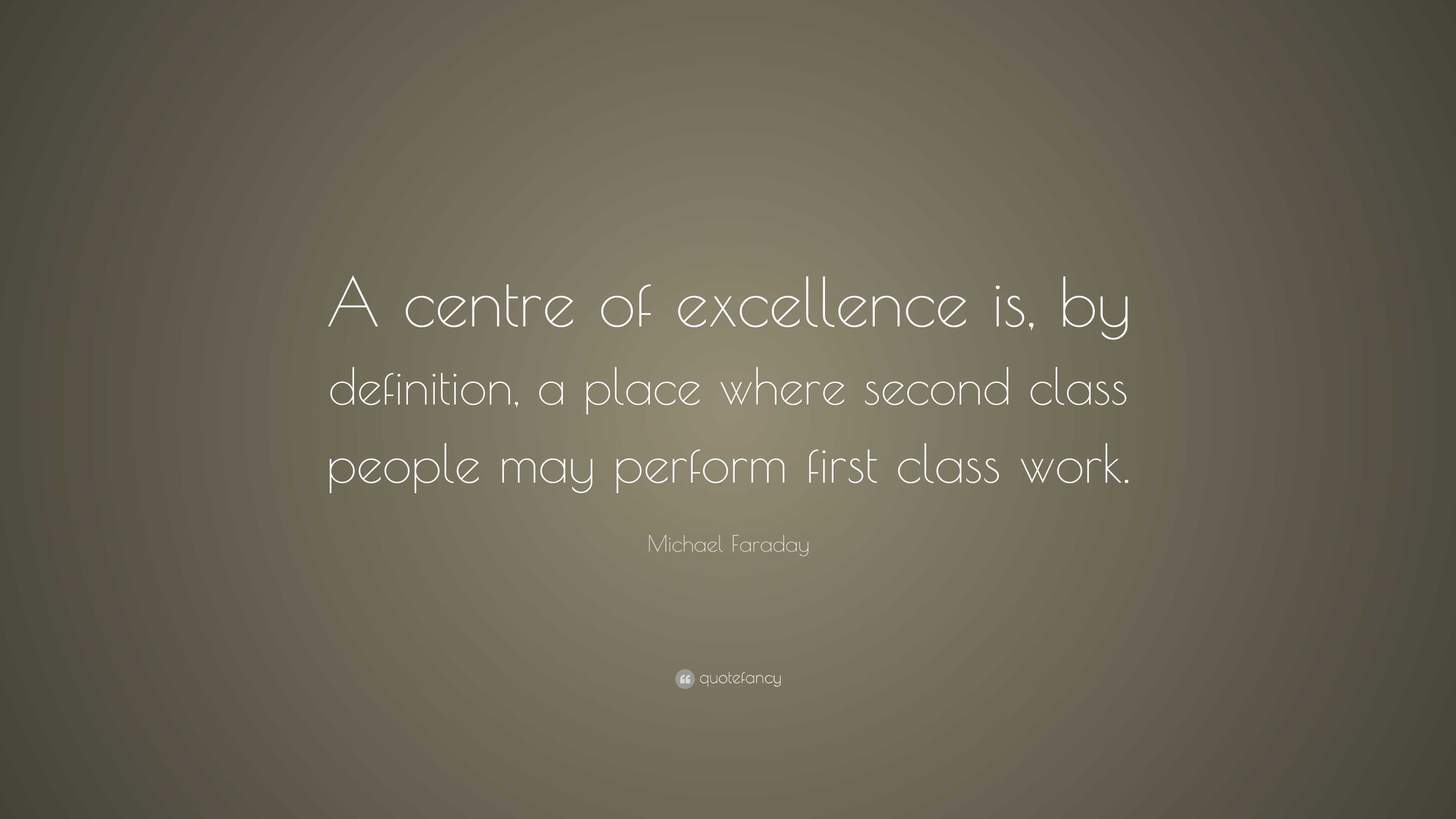 Michael Faraday Quote: “A centre of excellence is, by definition, a ...