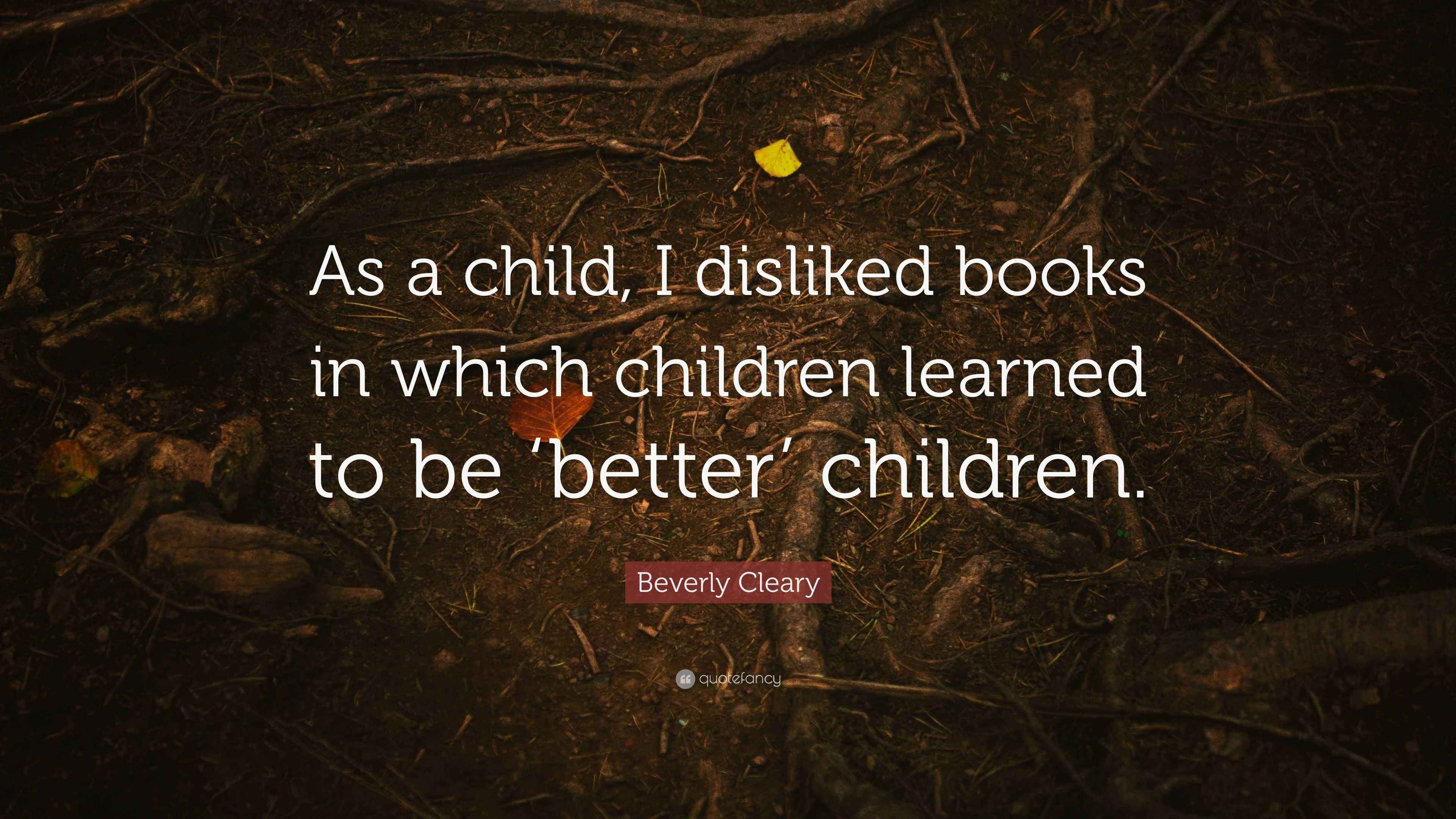 Beverly Cleary Quote: “As a child, I disliked books in which children ...