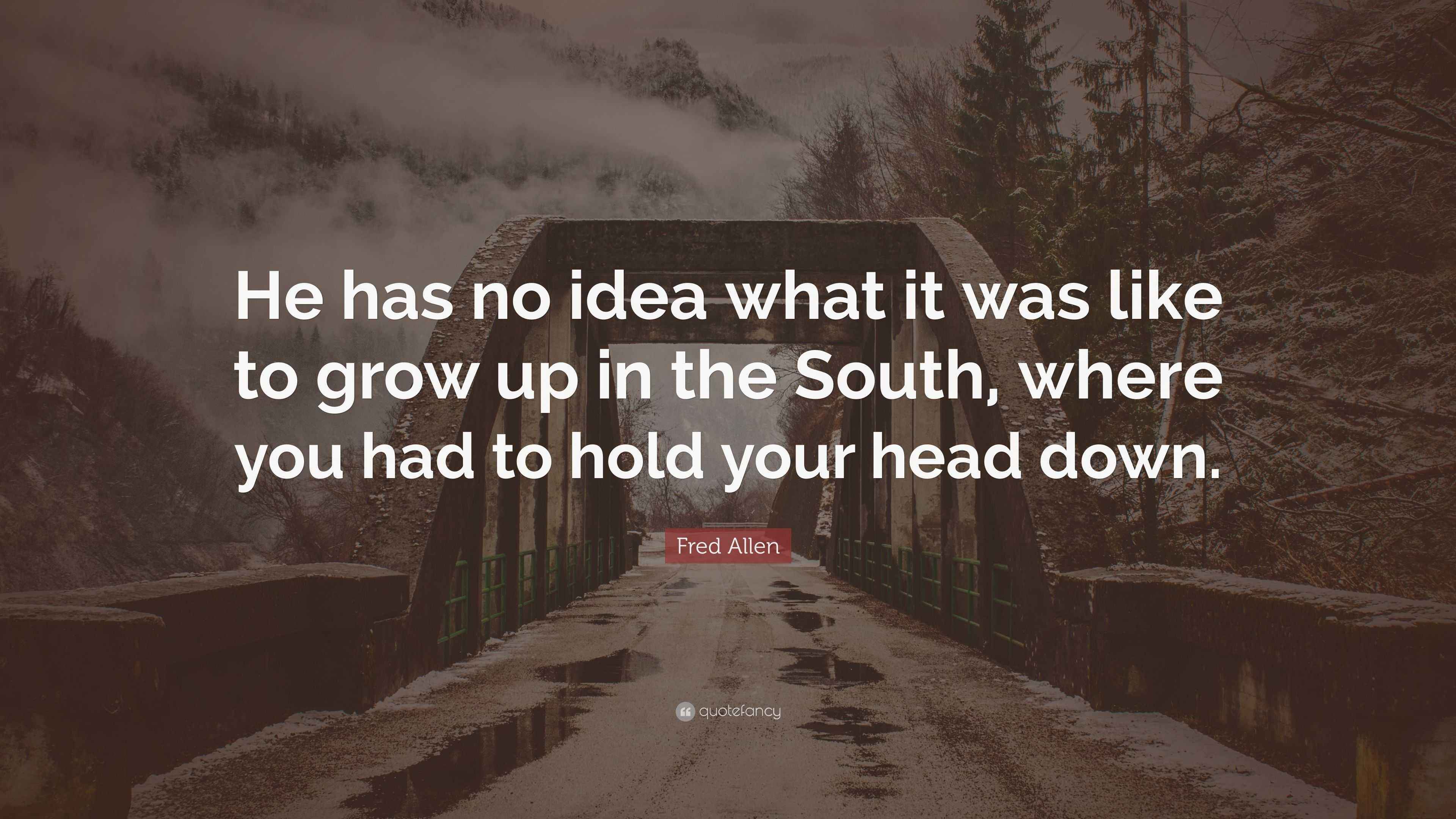 Fred Allen Quote: “He has no idea what it was like to grow up in the ...