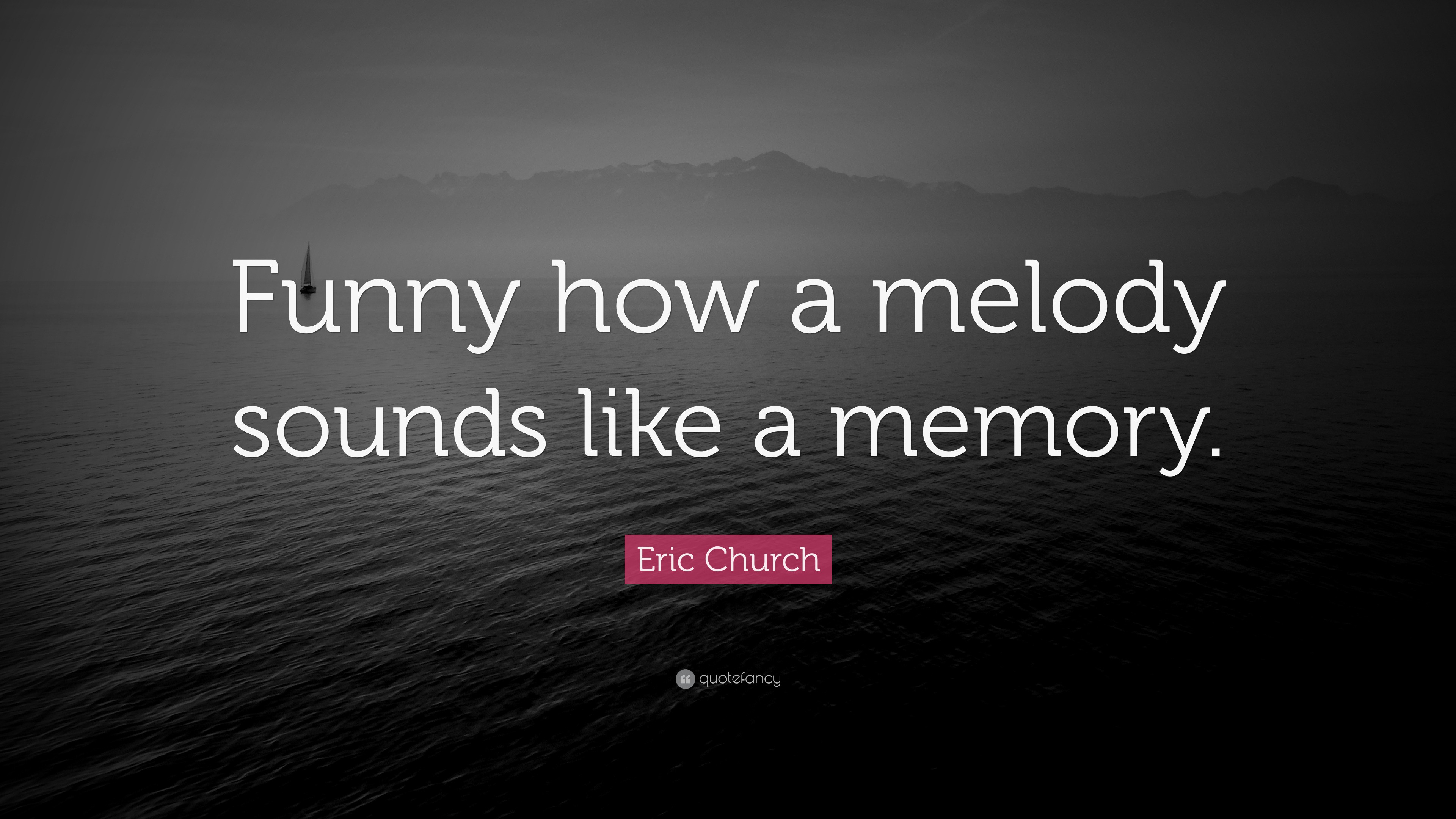 Eric Church Quote: “Funny how a melody sounds like a memory.”