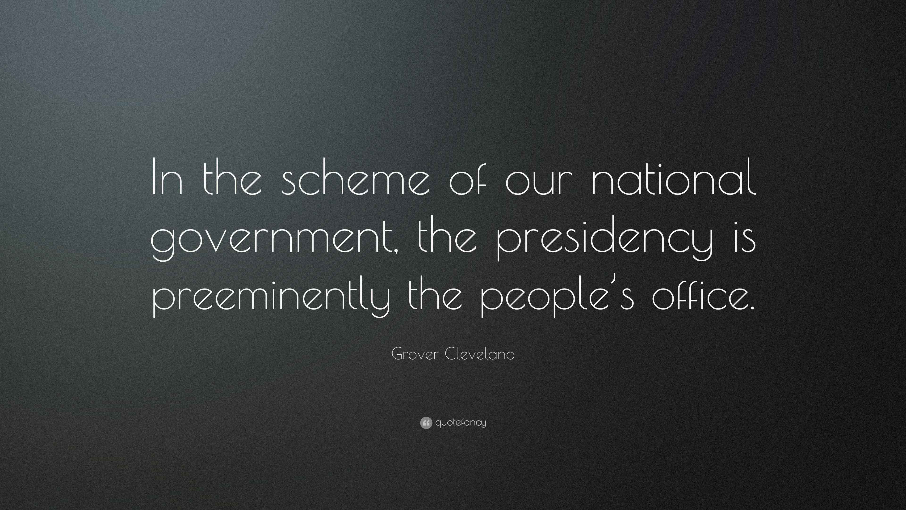 Grover Cleveland Quote: “In the scheme of our national government, the ...