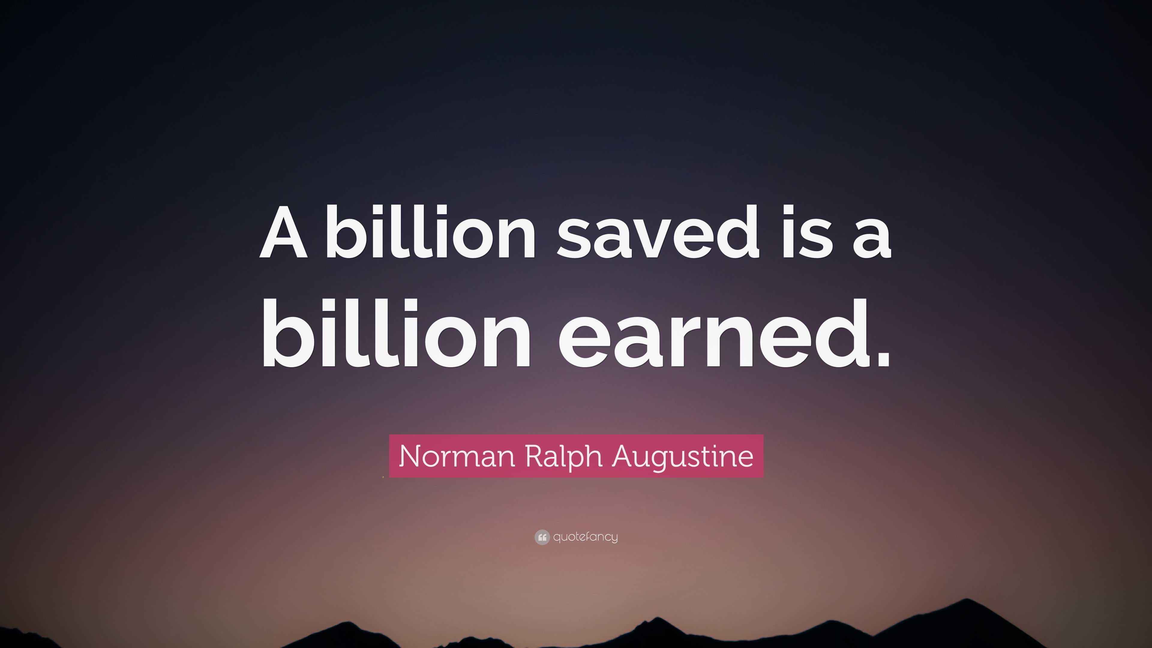 Norman Ralph Augustine Quote: “A billion saved is a billion earned.”
