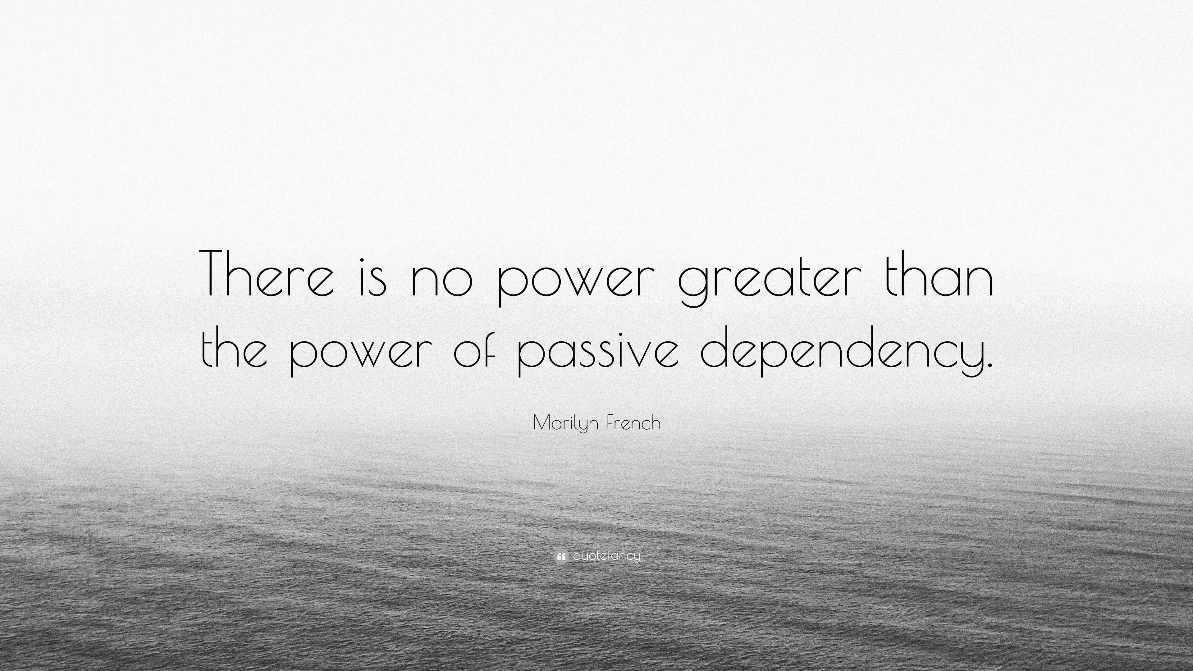 Marilyn French Quote: “There is no power greater than the power of ...