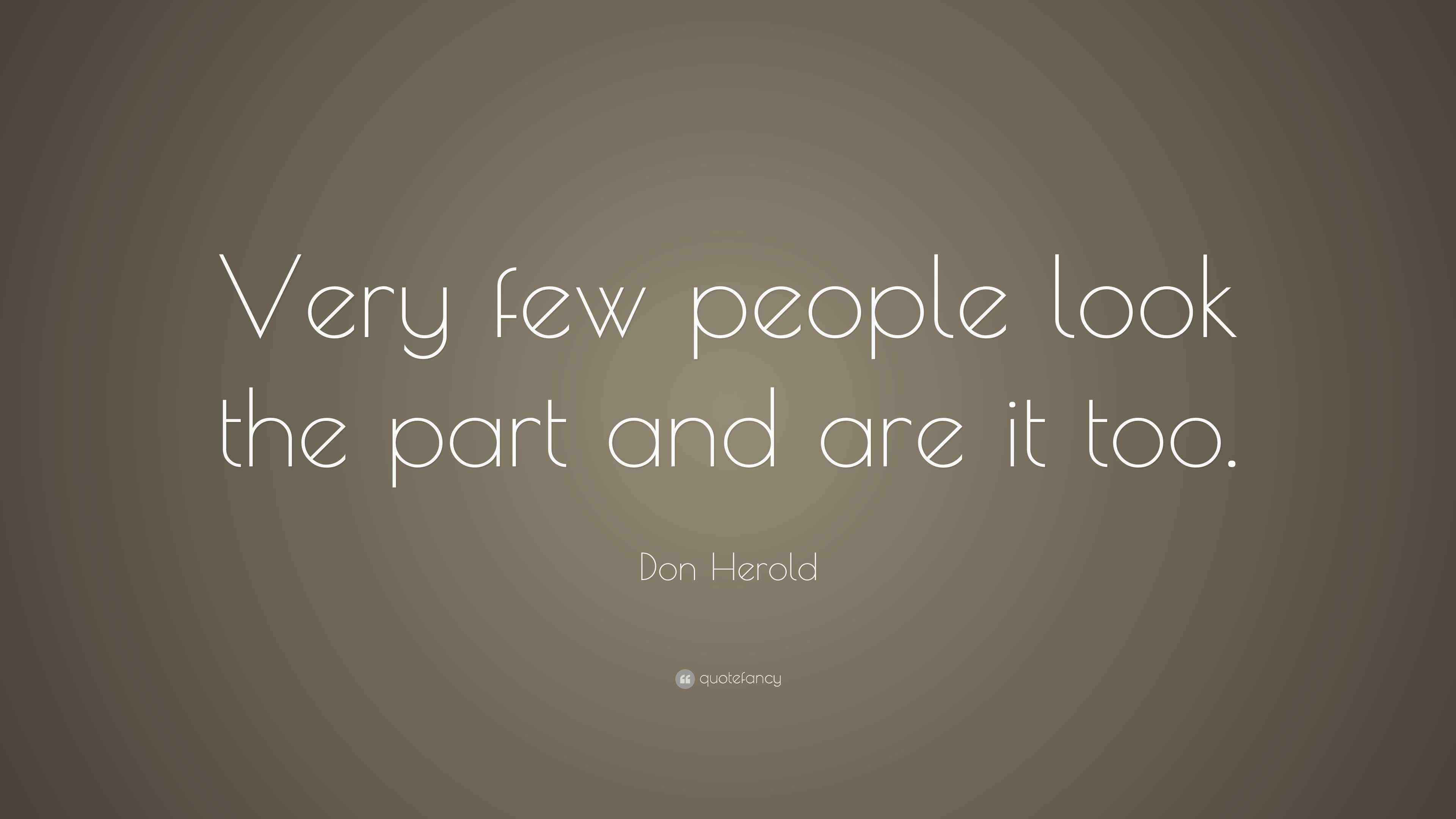 Don Herold Quote: “Very few people look the part and are it too.”