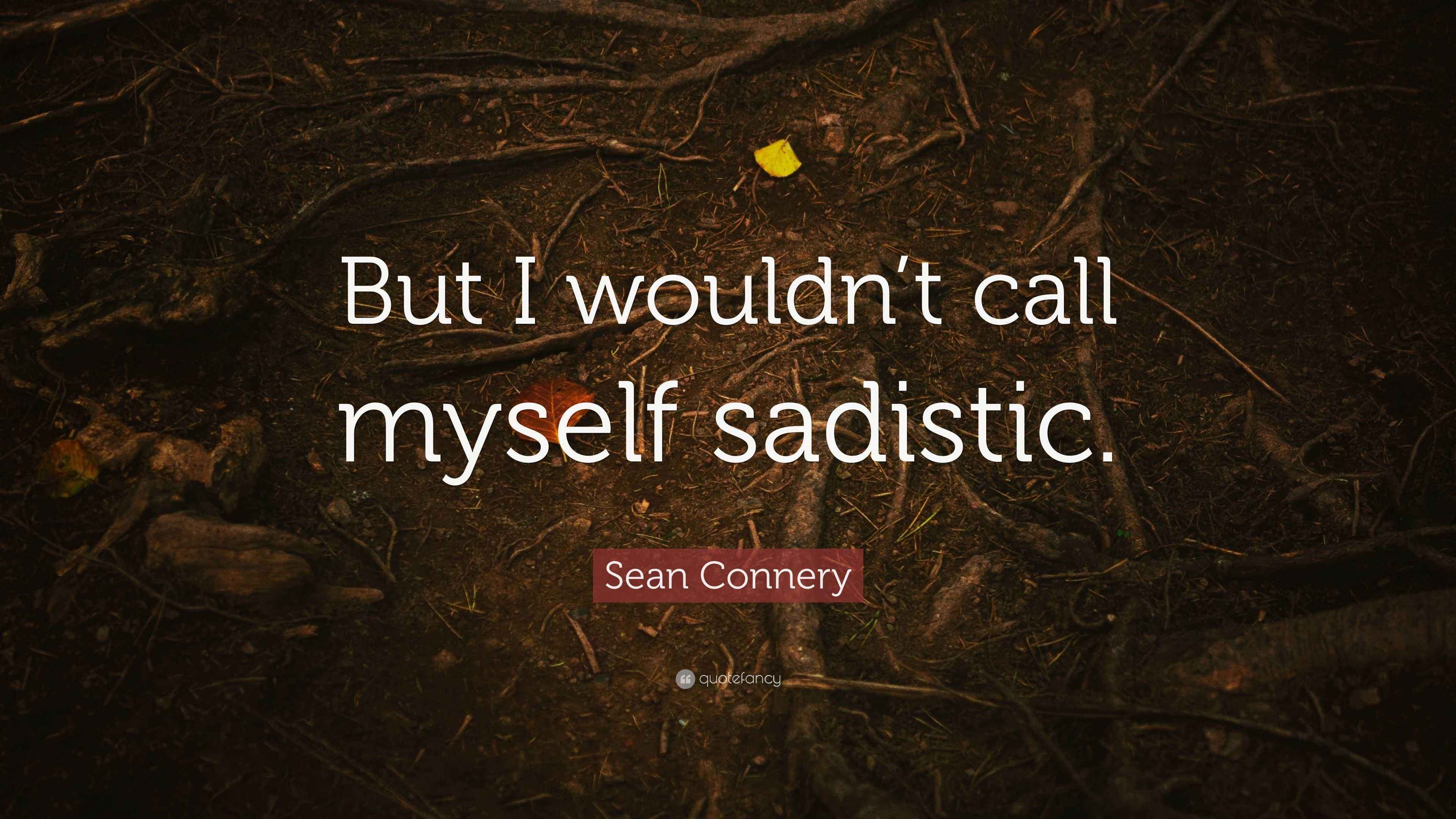 Sean Connery Quote: “But I wouldn’t call myself sadistic.”