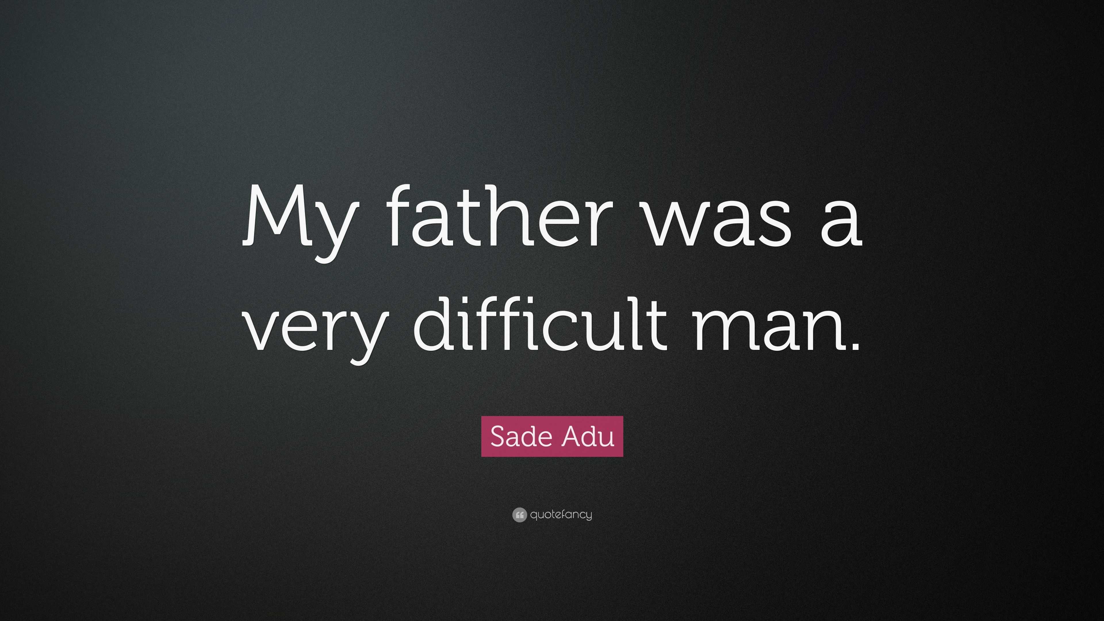 Sade Adu Quote: “My father was a very difficult man.”