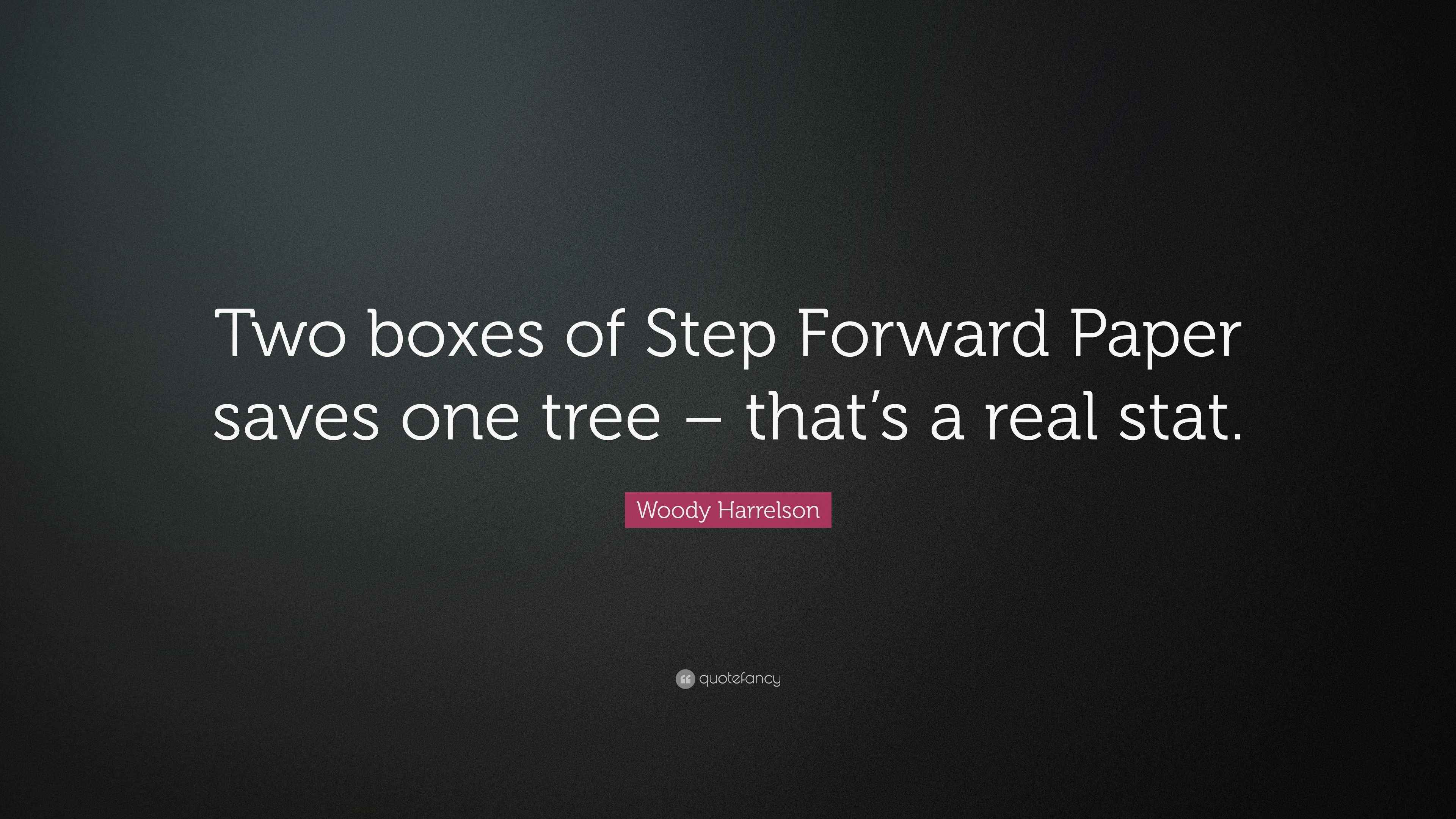 Woody Harrelson Quote: “Two boxes of Step Forward Paper saves one tree ...