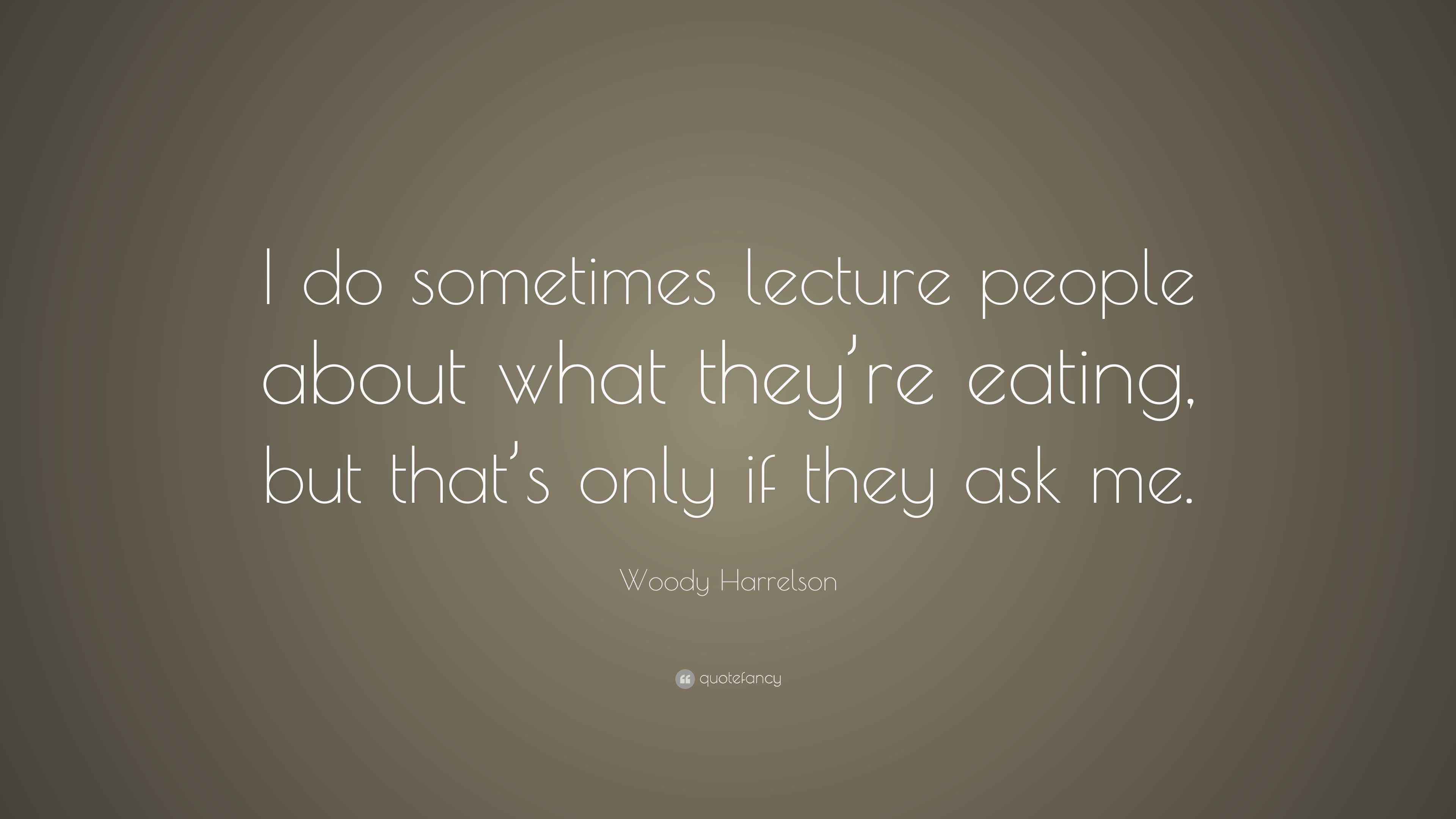 Woody Harrelson Quote: “I do sometimes lecture people about what they ...