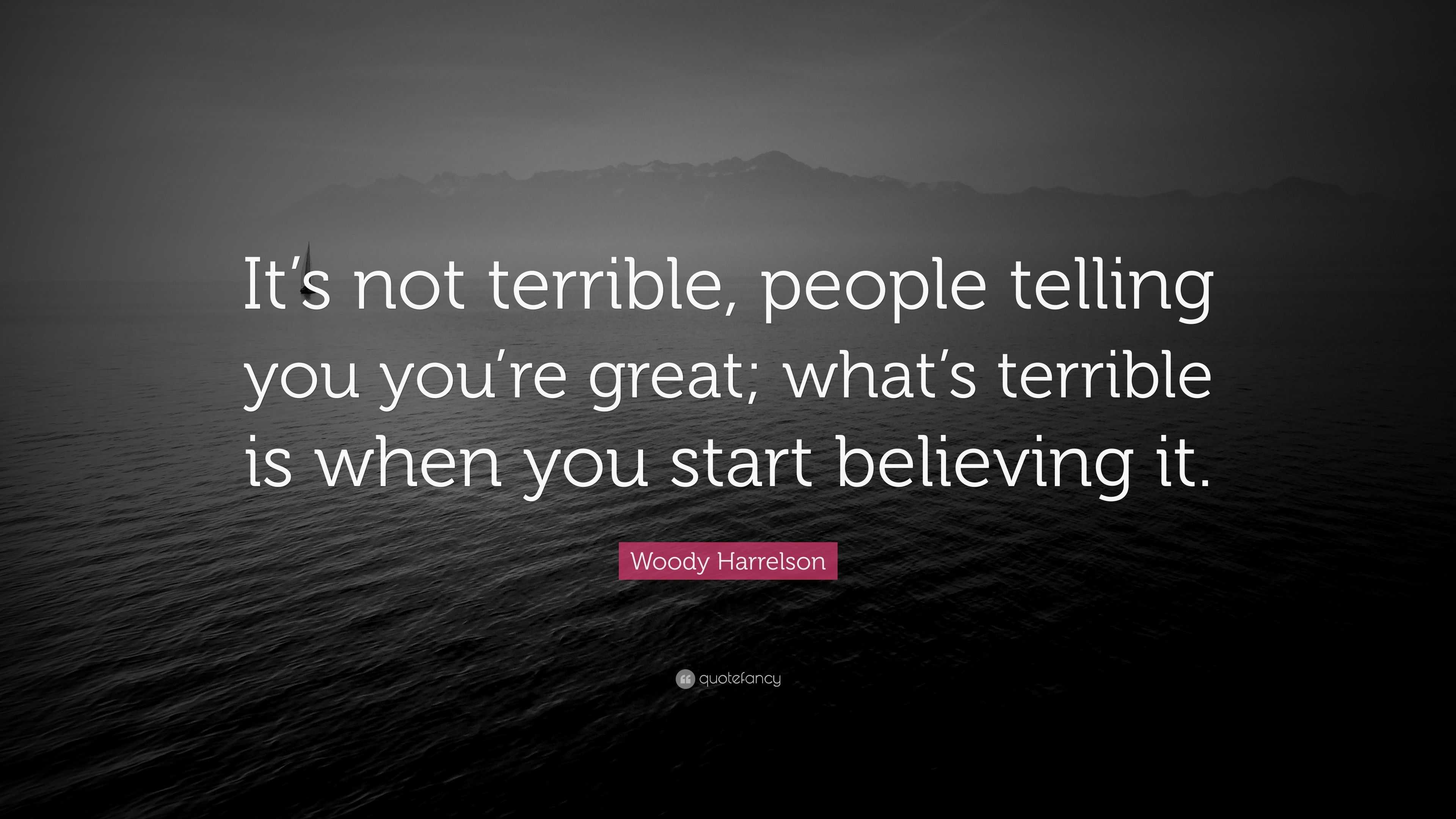 Woody Harrelson Quote: “It’s not terrible, people telling you you’re ...